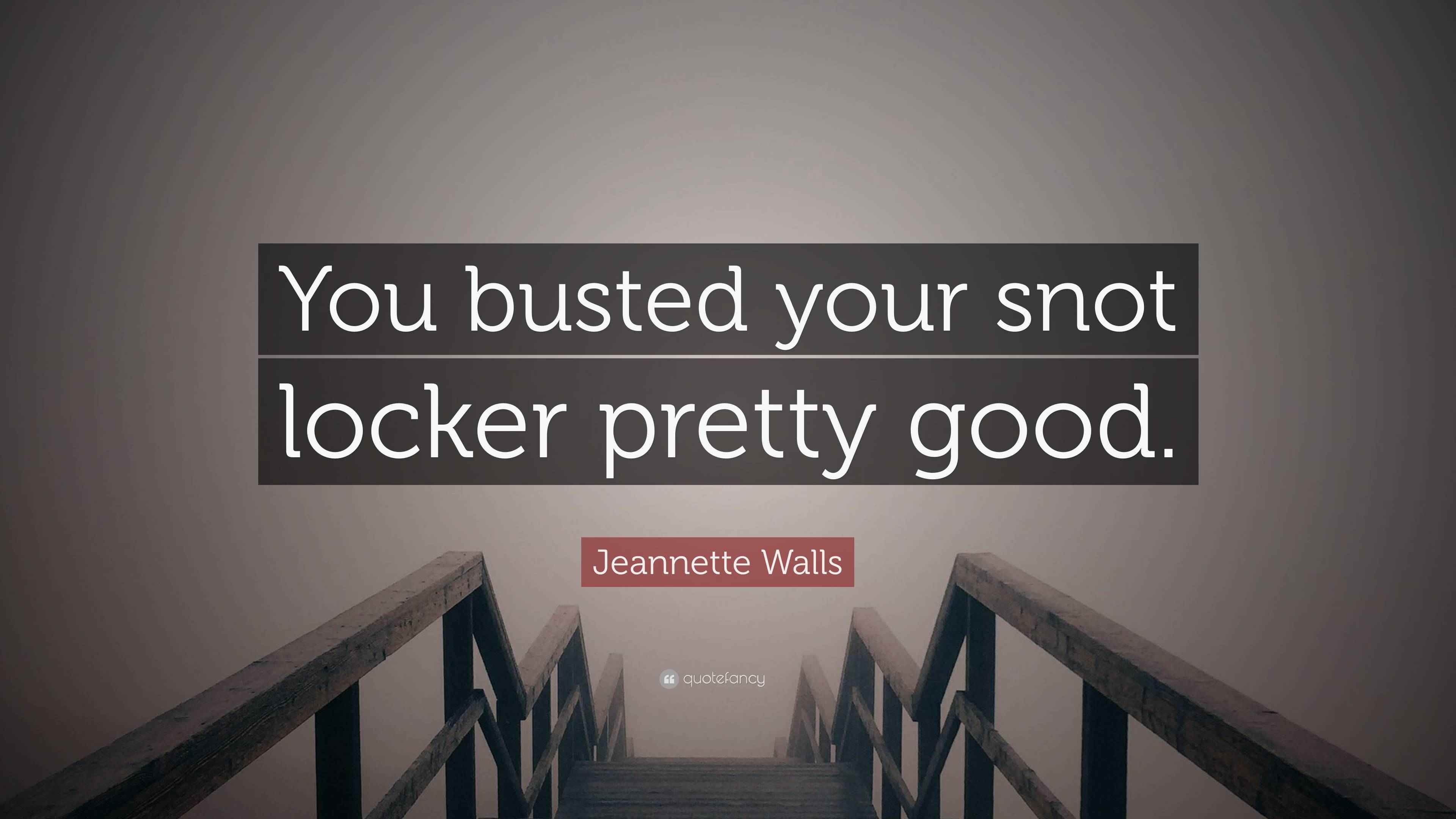 Jeannette Walls Quote: “You busted your snot locker pretty good.”