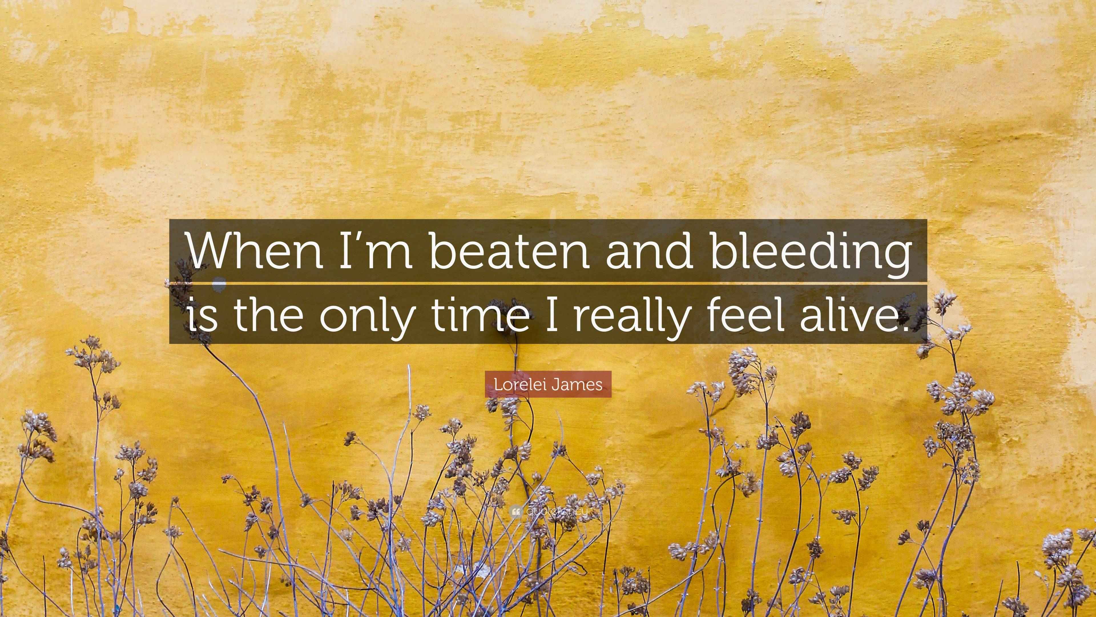 Lorelei James Quote: “When I’m beaten and bleeding is the only time I ...
