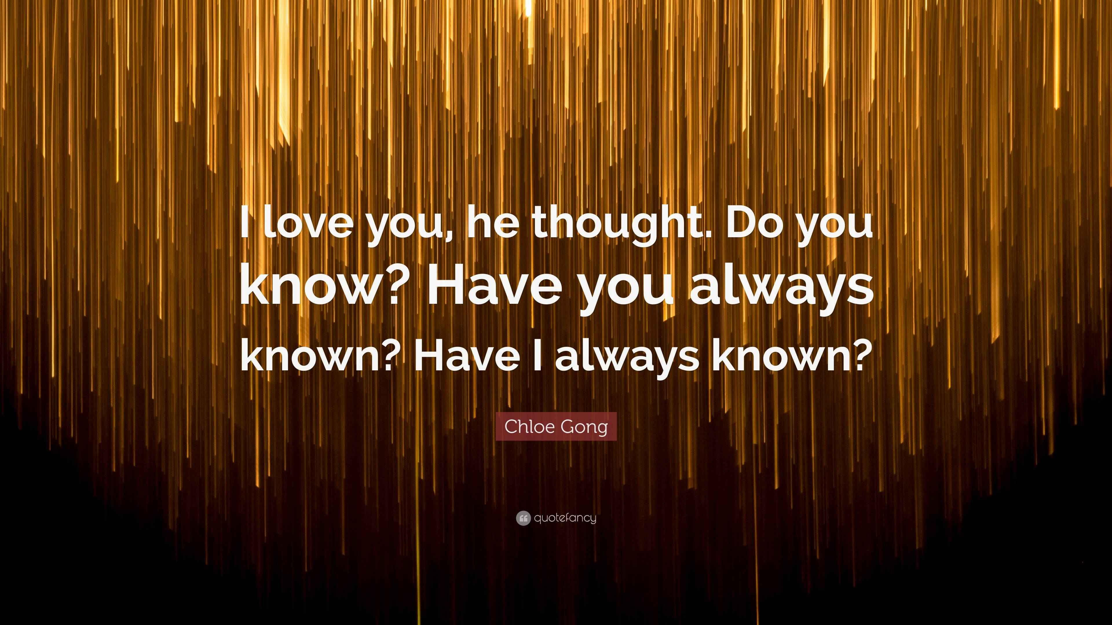 Chloe Gong Quote: “I love you, he thought. Do you know? Have you always ...