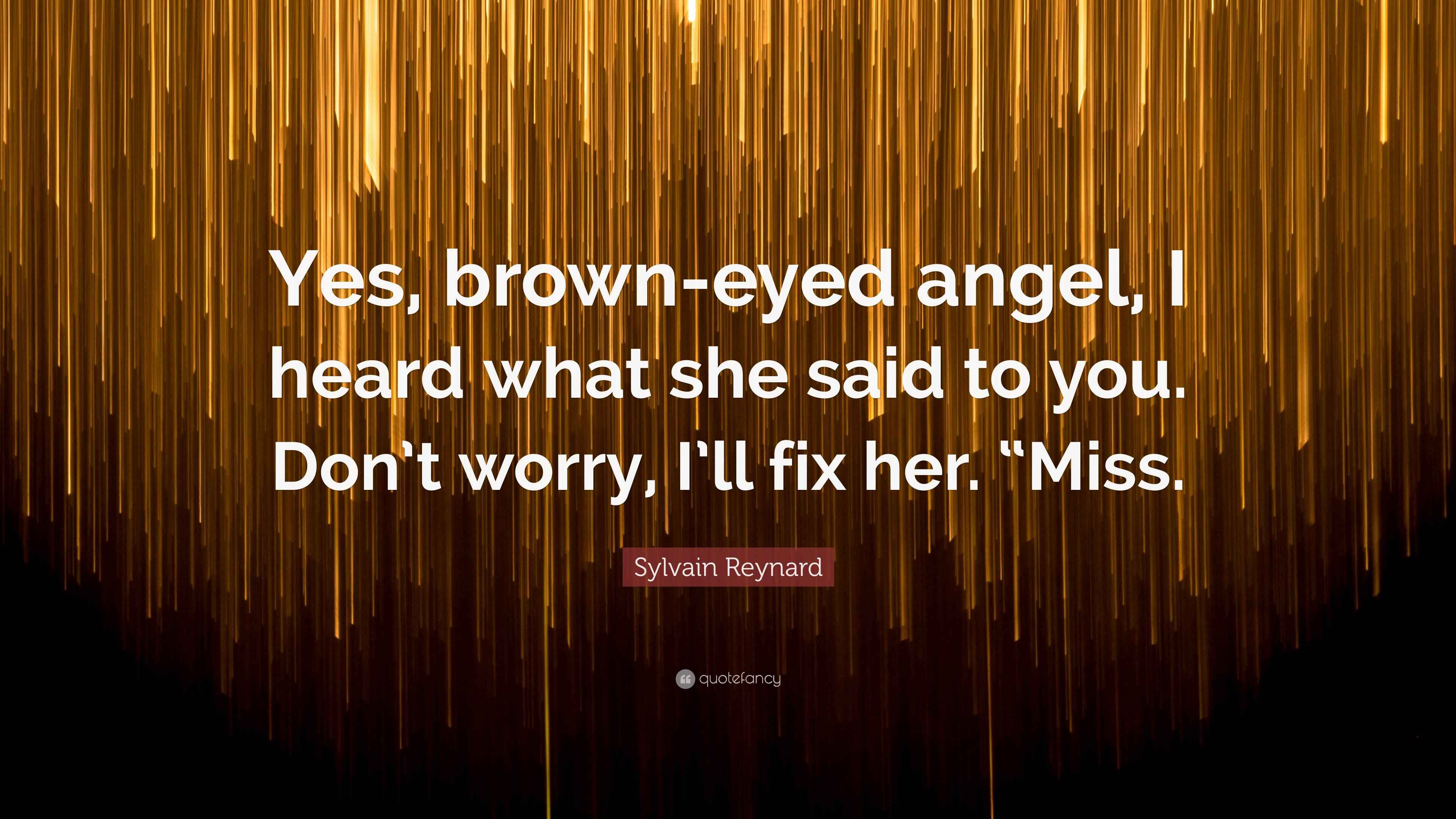 Sylvain Reynard Quote: “Yes, brown-eyed angel, I heard what she said to ...