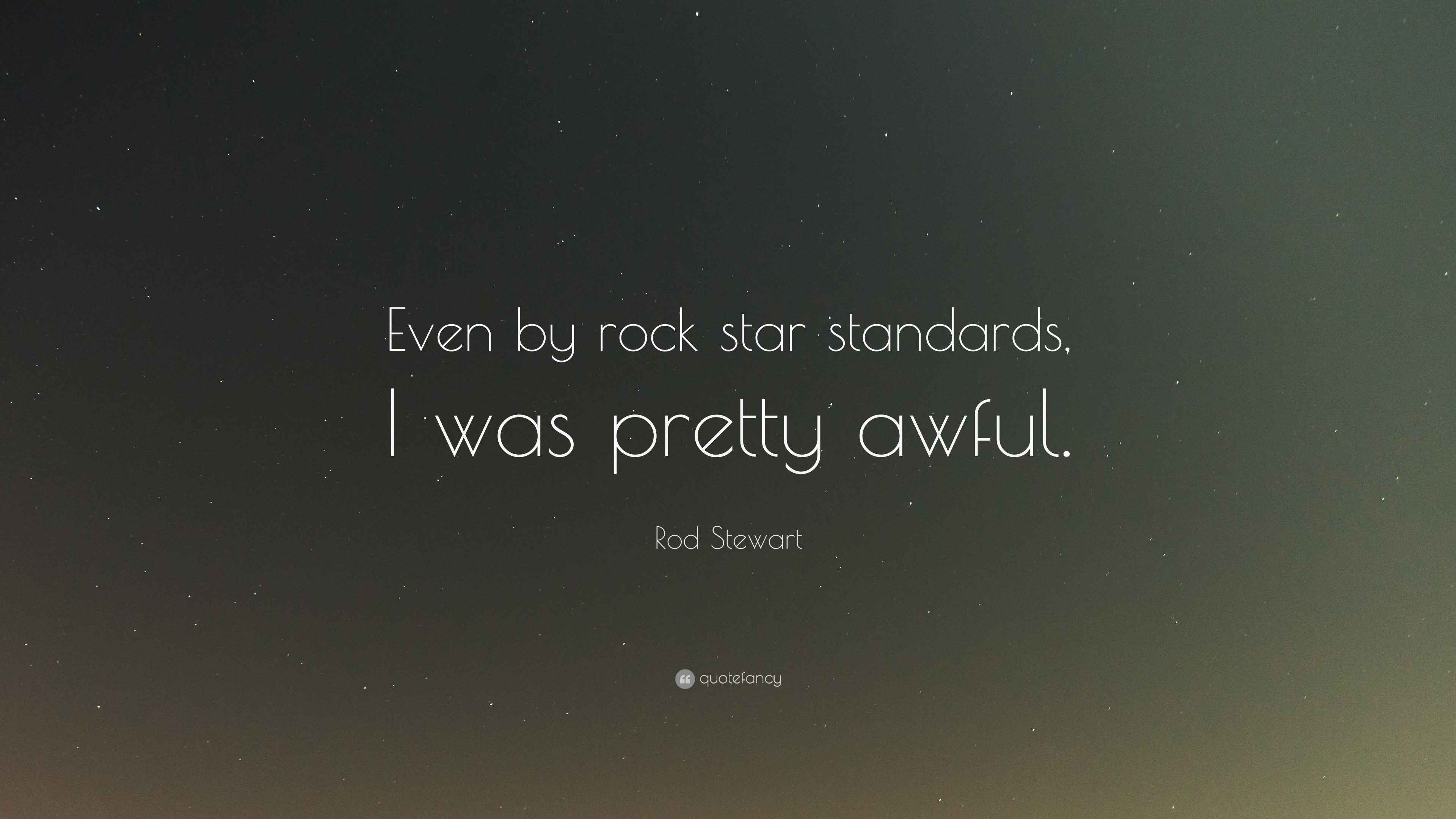Rod Stewart Quote: “Even by rock star standards, I was pretty awful.”