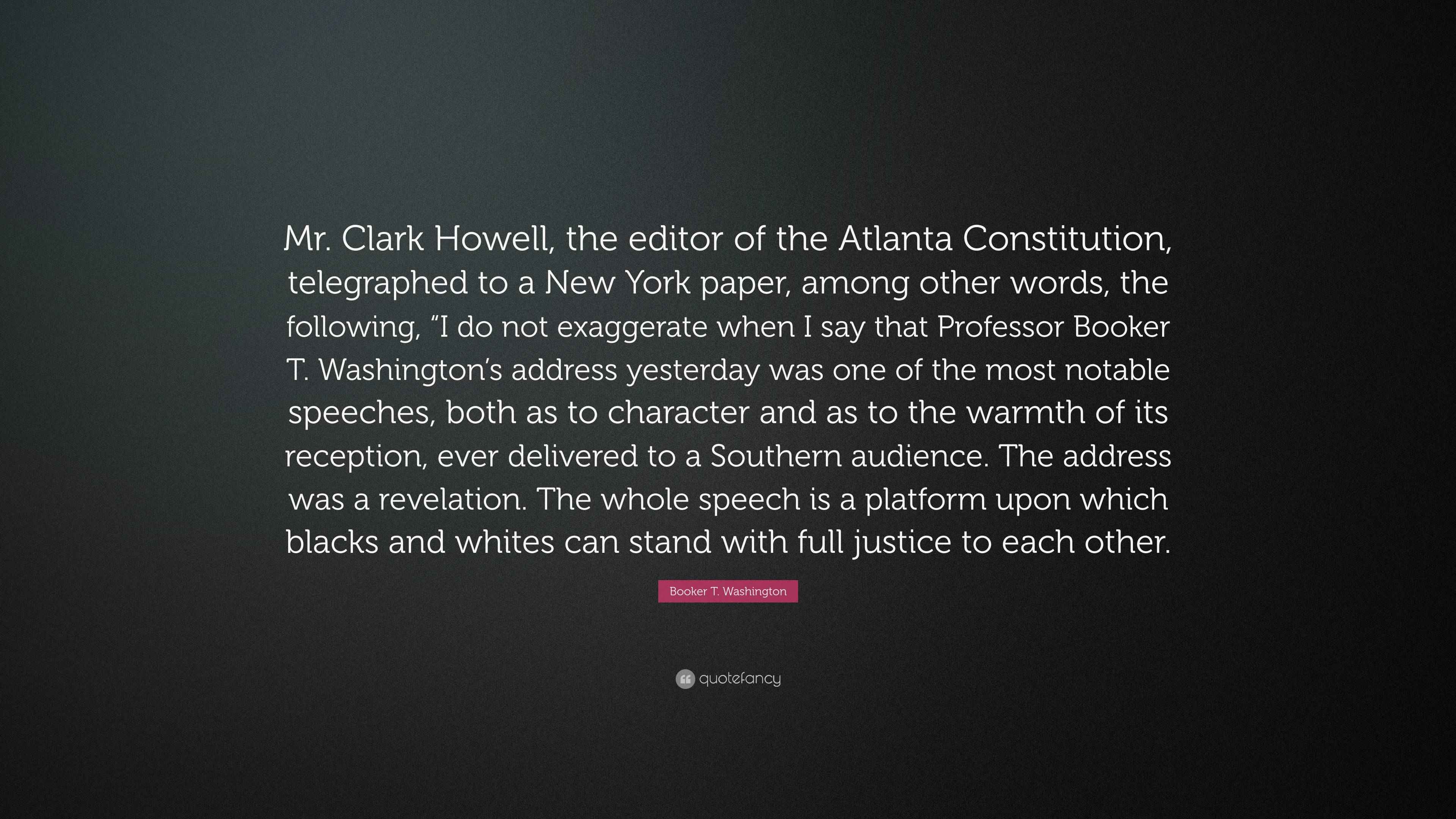 Booker T. Washington Quote: “Mr. Clark Howell, the editor of the ...