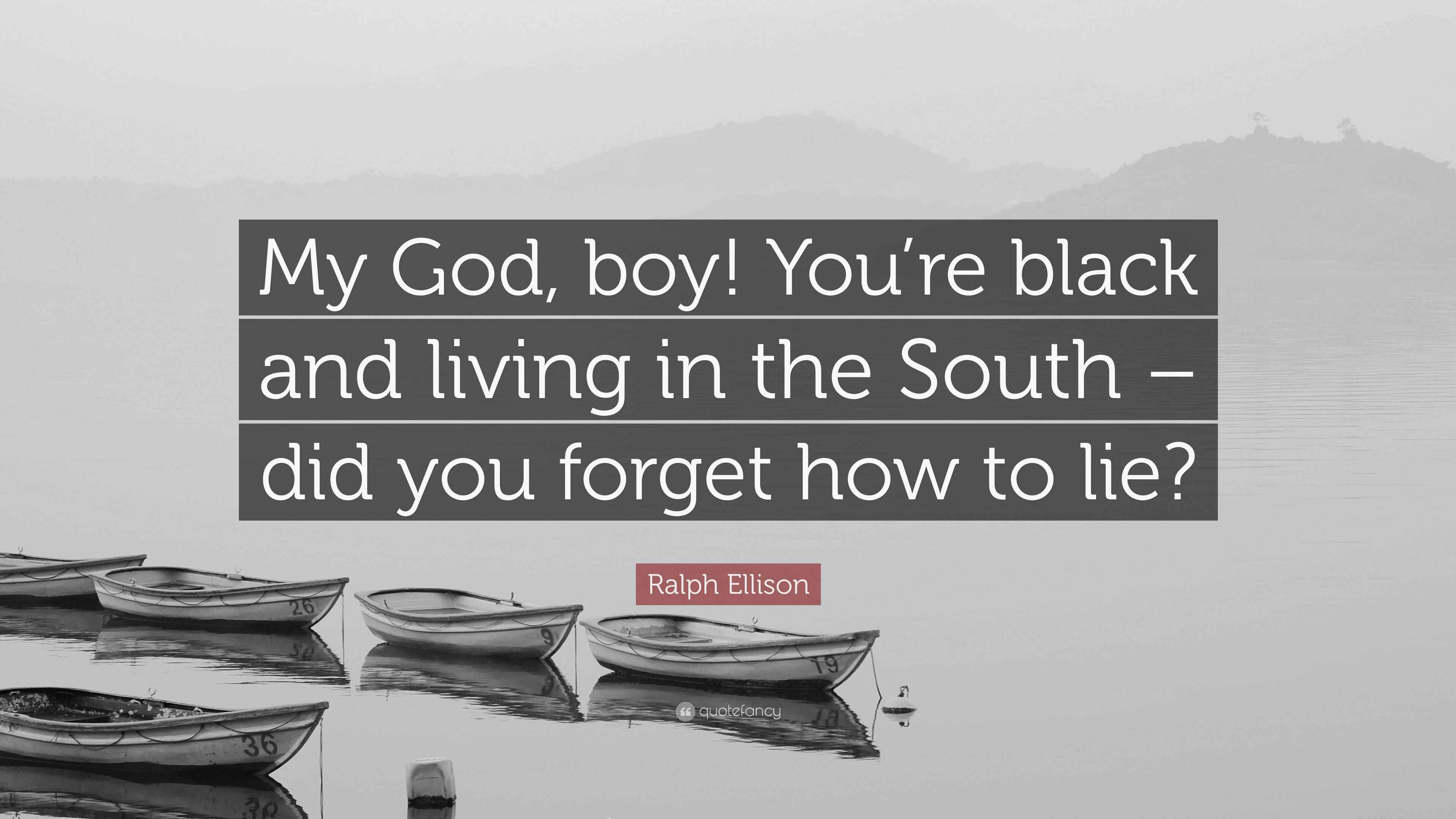 Ralph Ellison Quote: “My God, boy! You’re black and living in the South ...
