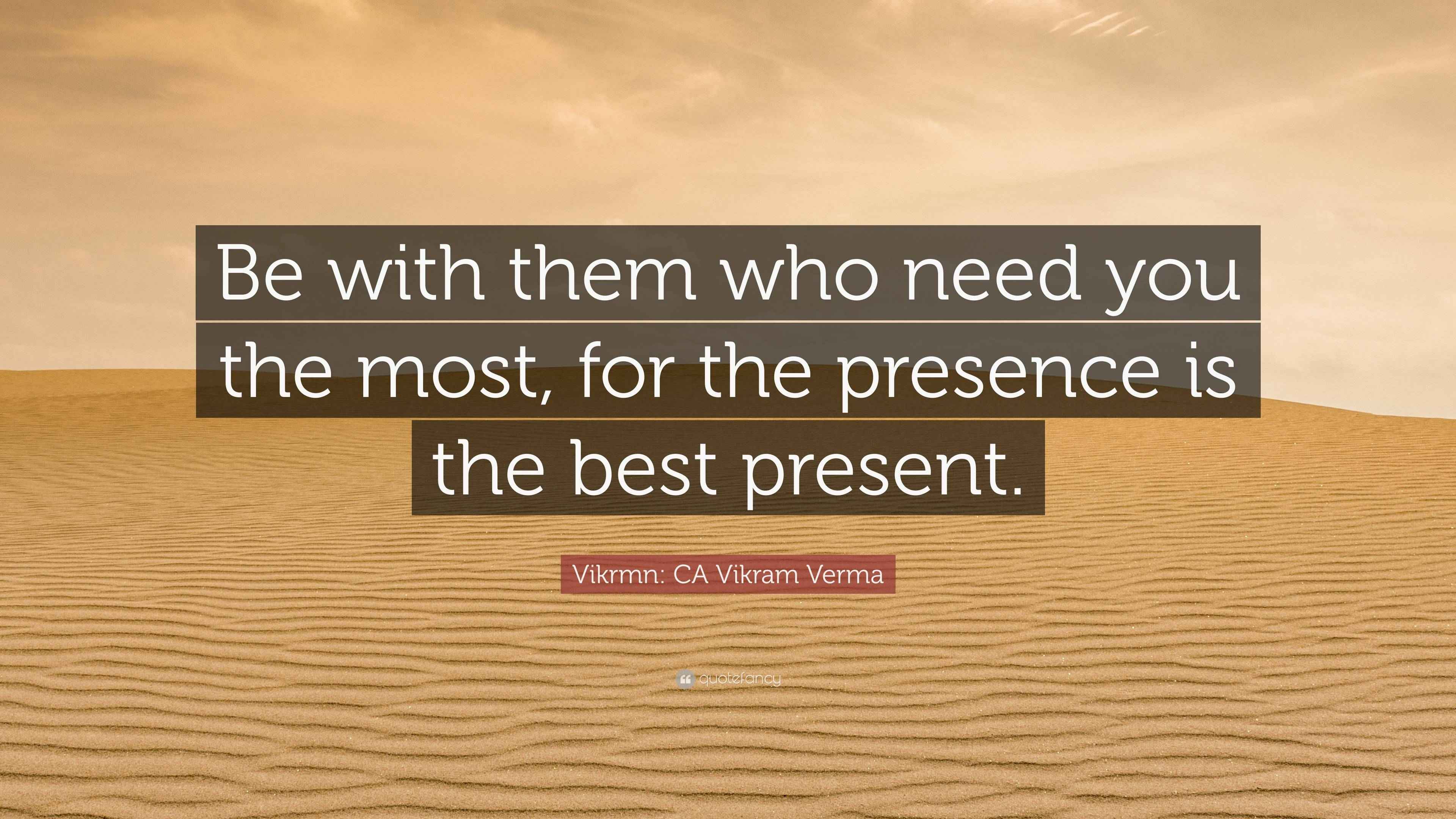 Vikrmn: CA Vikram Verma Quote: “Be with them who need you the most, for ...