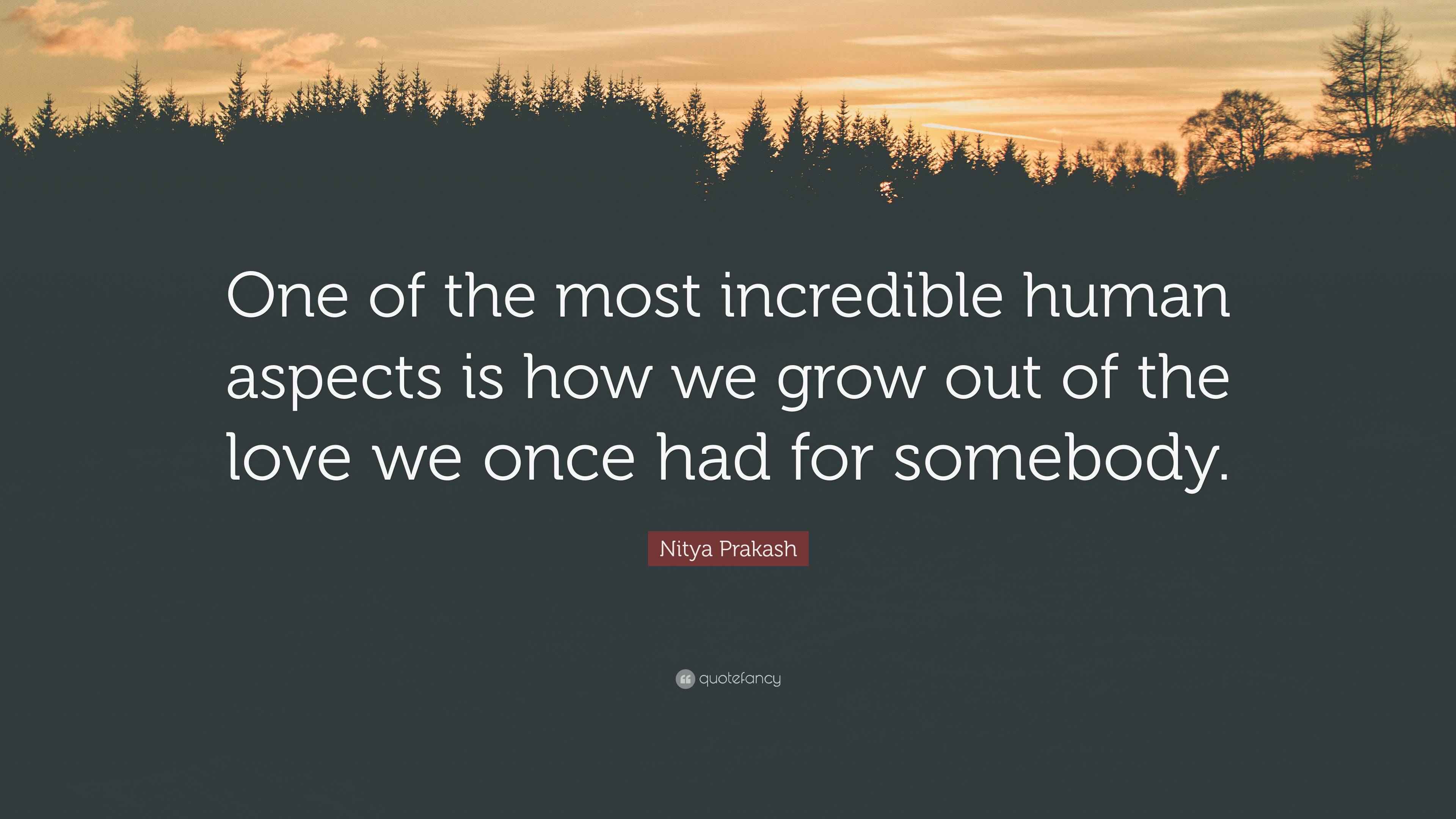 Nitya Prakash Quote: “One of the most incredible human aspects is how ...