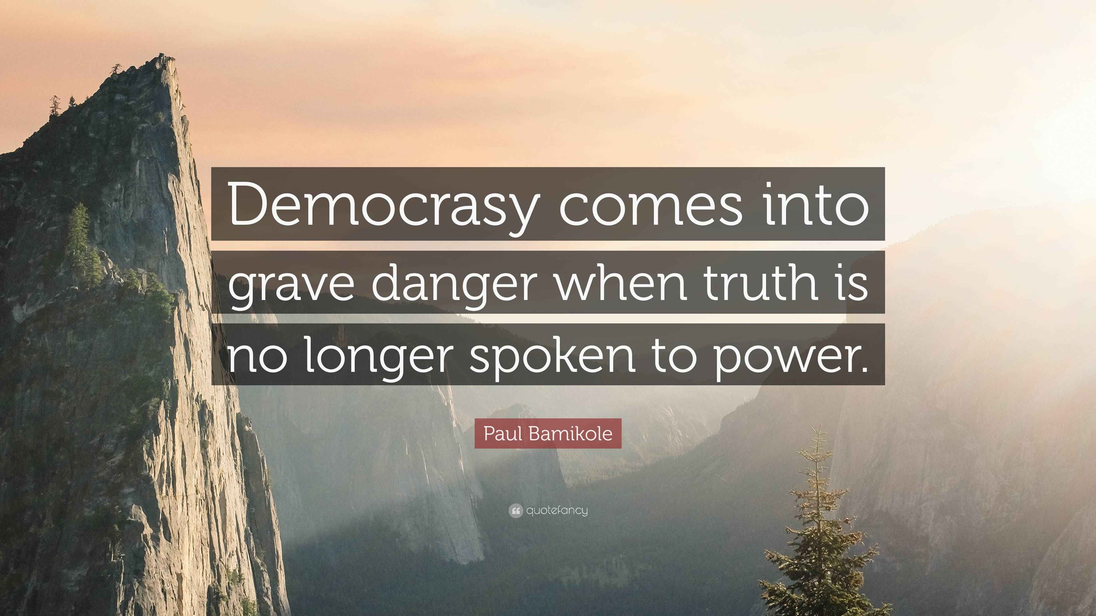 Paul Bamikole Quote: “Democrasy comes into grave danger when truth is ...