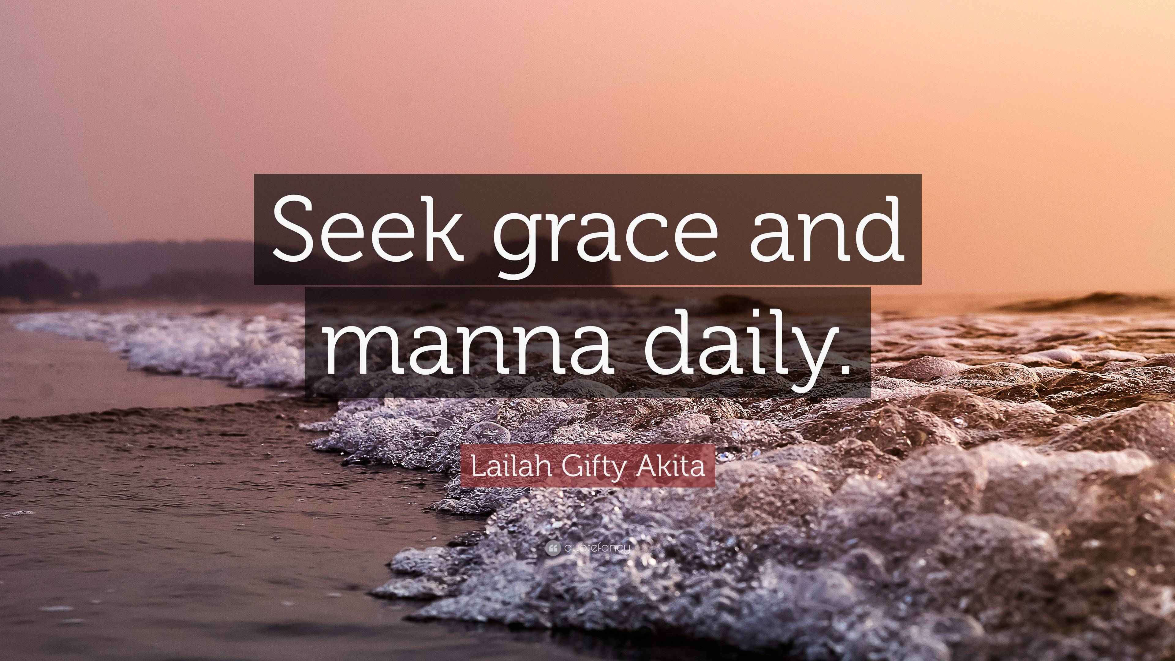 Lailah Gifty Akita Quote: “Seek grace and manna daily.”