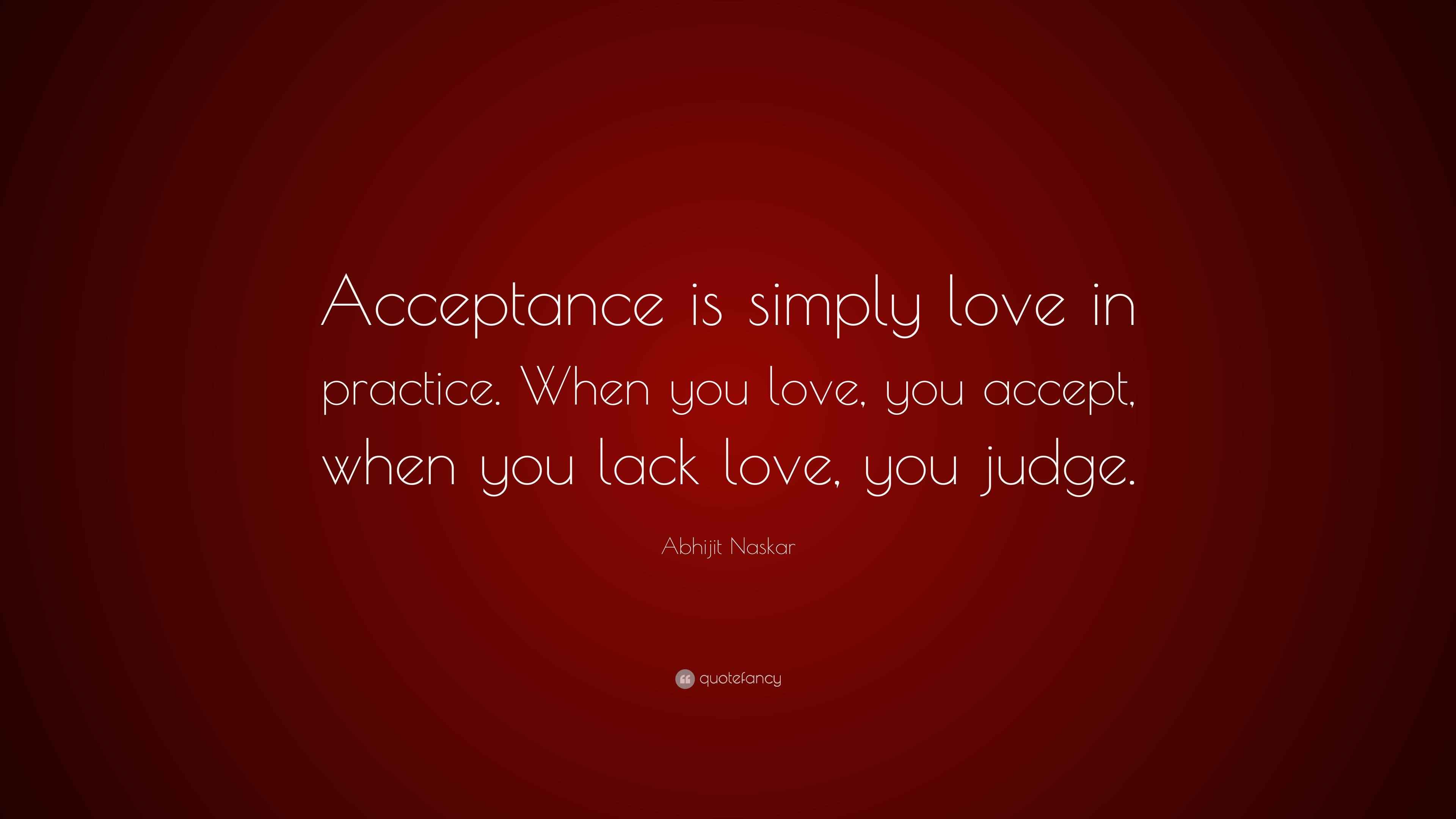 Abhijit Naskar Quote: “Acceptance is simply love in practice. When you ...