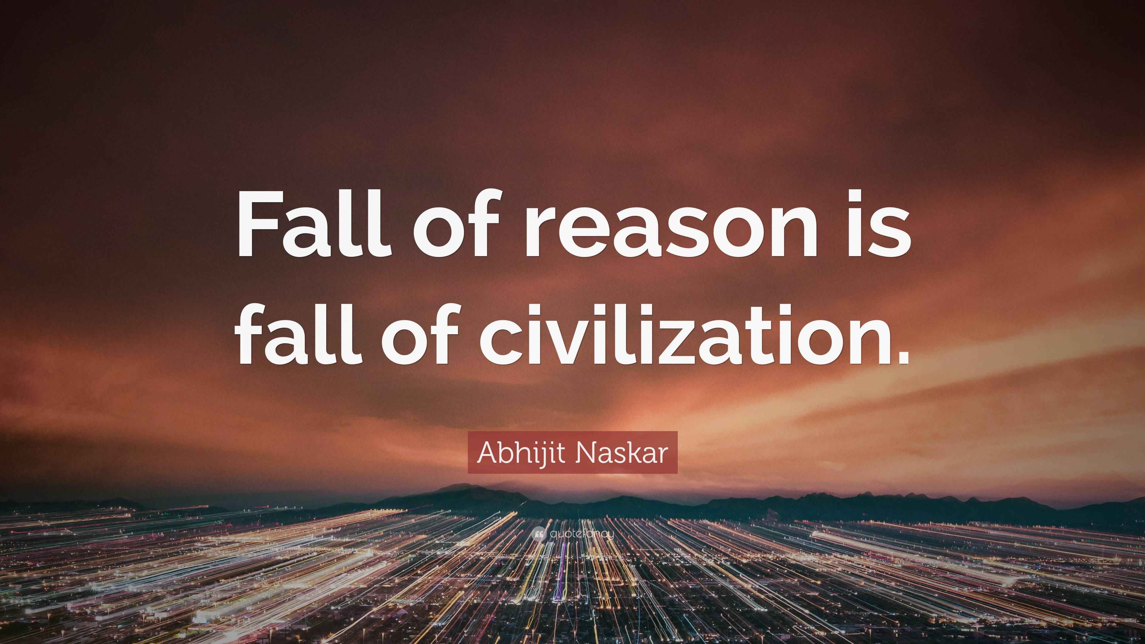 Abhijit Naskar Quote: “Fall of reason is fall of civilization.”