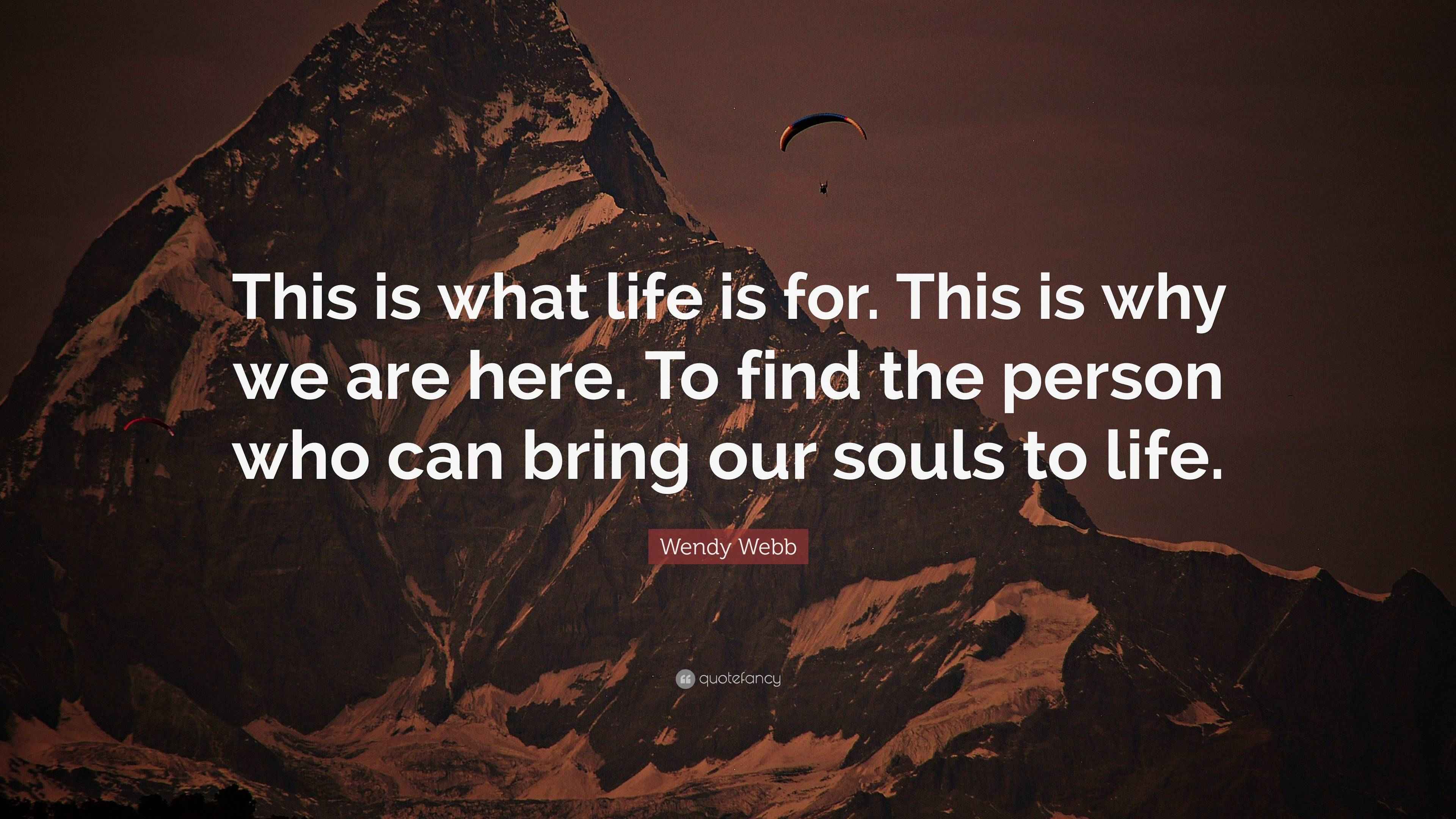 Wendy Webb Quote: “This is what life is for. This is why we are here ...
