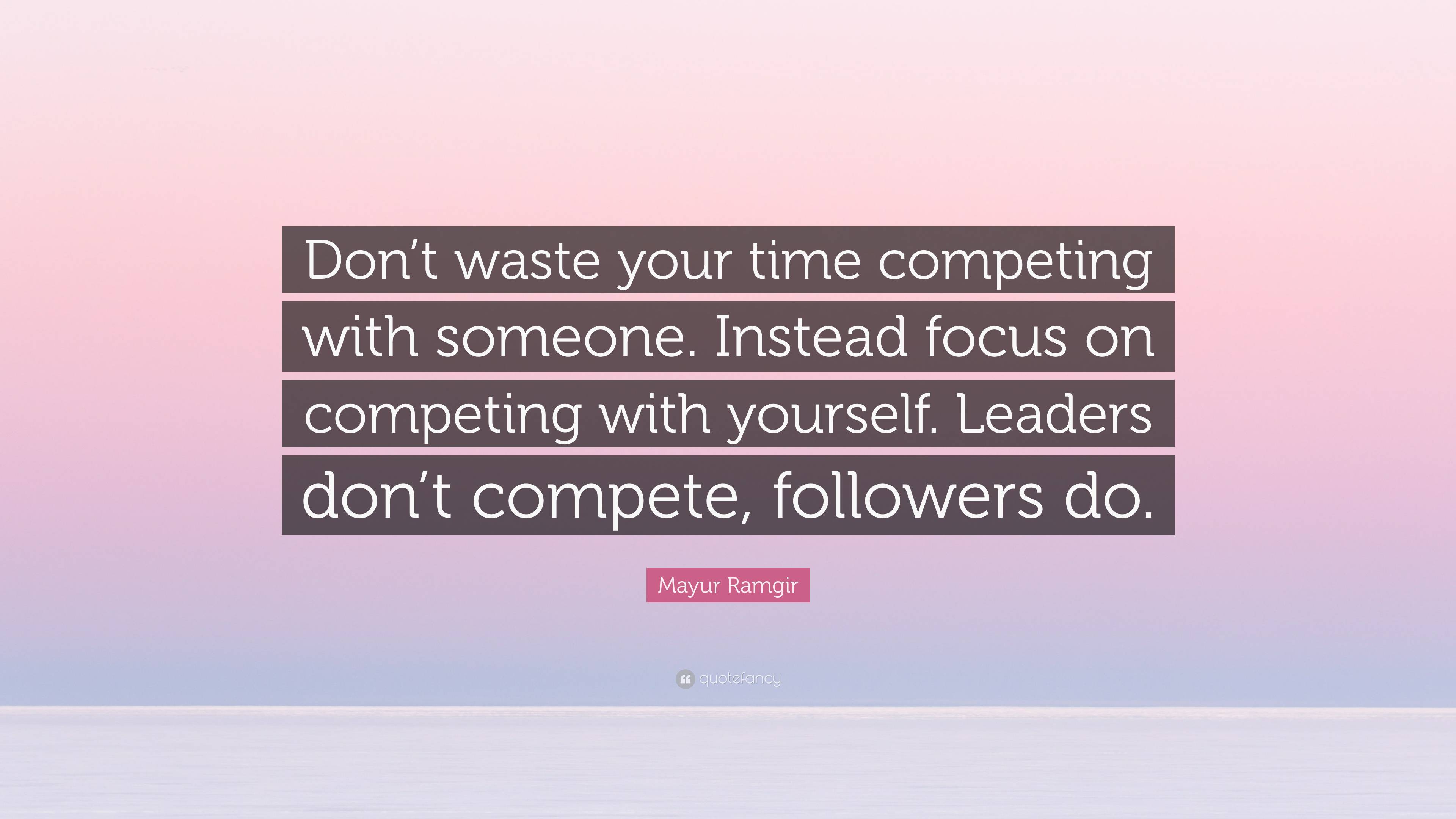 Mayur Ramgir Quote: “Don’t waste your time competing with someone ...