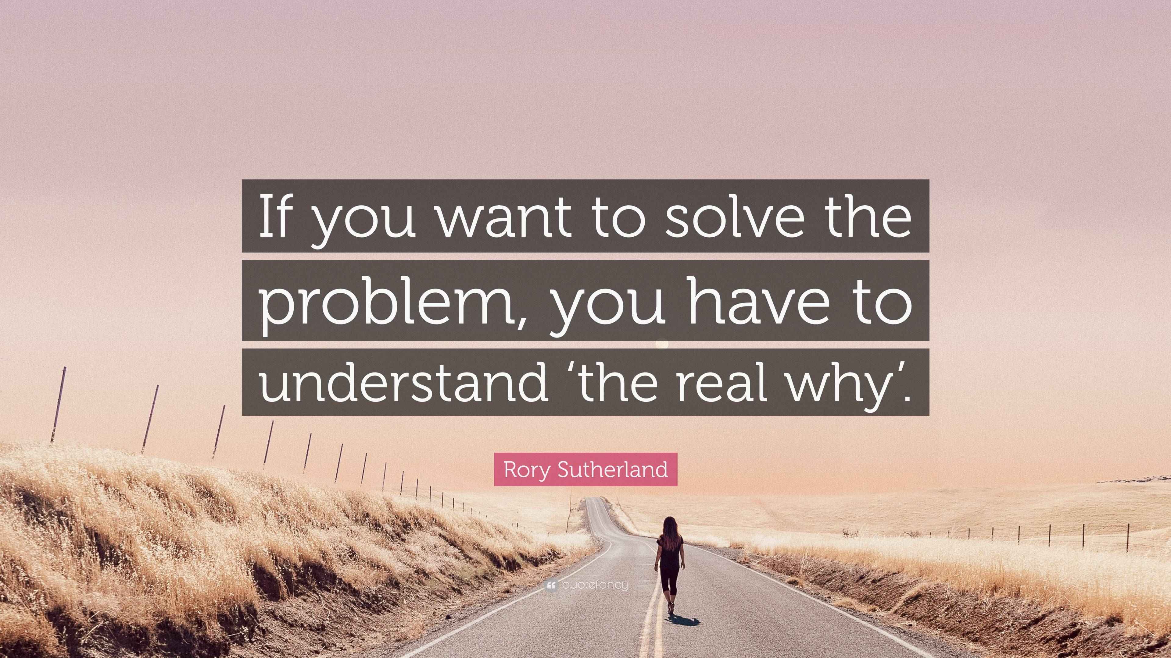 Rory Sutherland Quote: “If you want to solve the problem, you have to ...