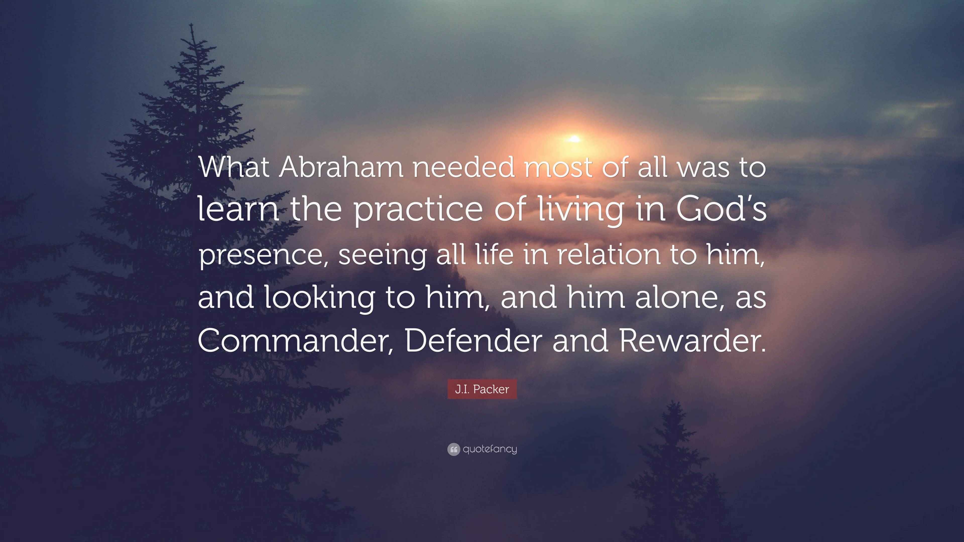 J.I. Packer Quote: “What Abraham needed most of all was to learn the ...