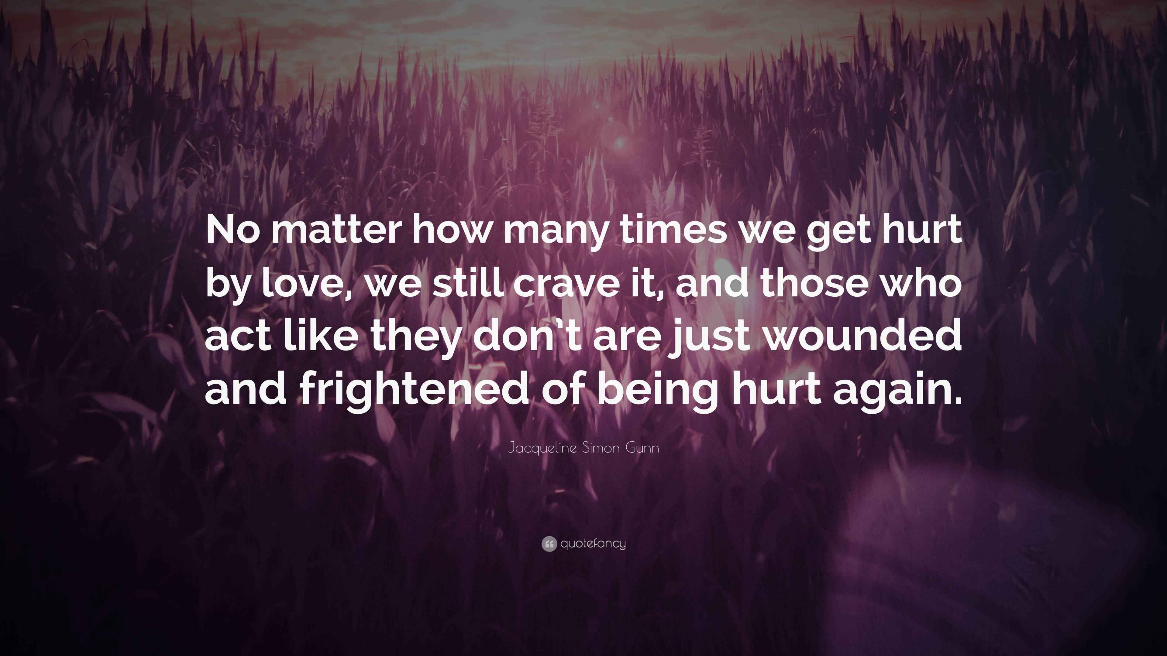 Jacqueline Simon Gunn Quote: “No matter how many times we get hurt by ...