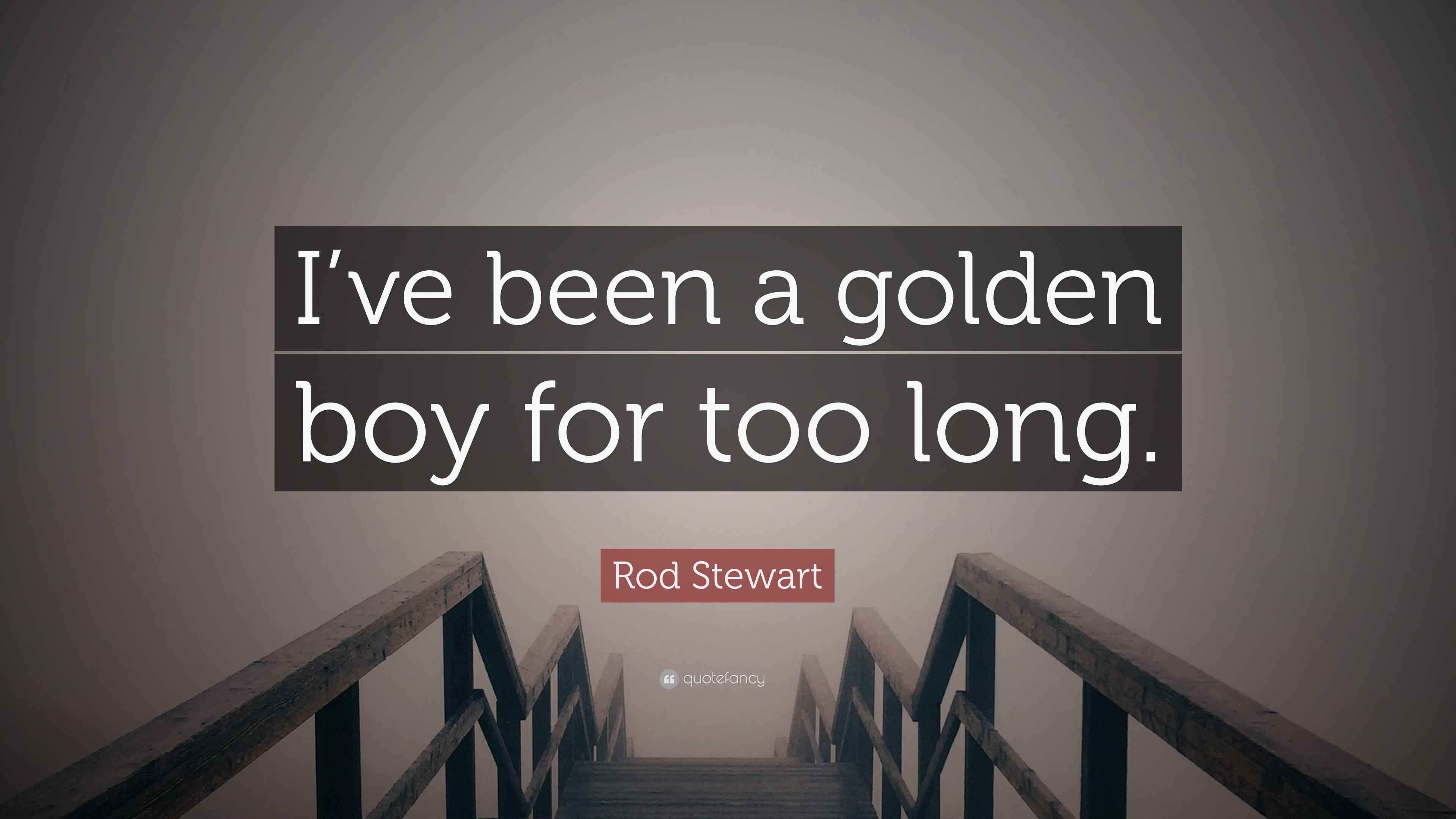 Rod Stewart Quote: “I’ve been a golden boy for too long.”