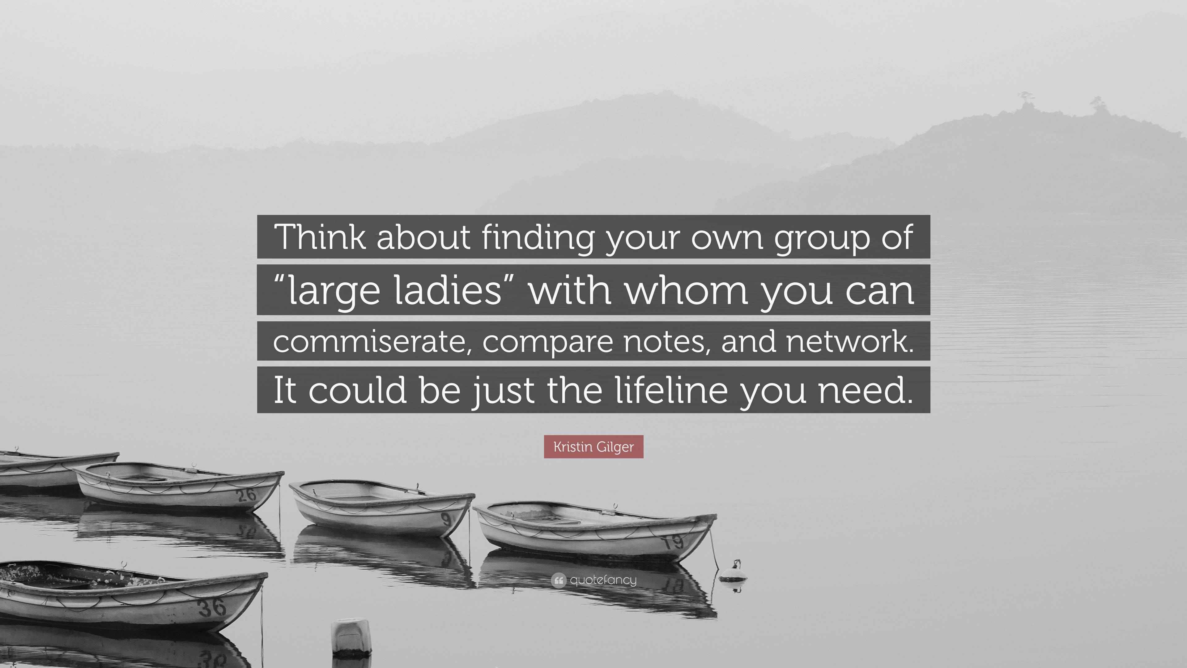 Kristin Gilger Quote: “Think about finding your own group of “large ...