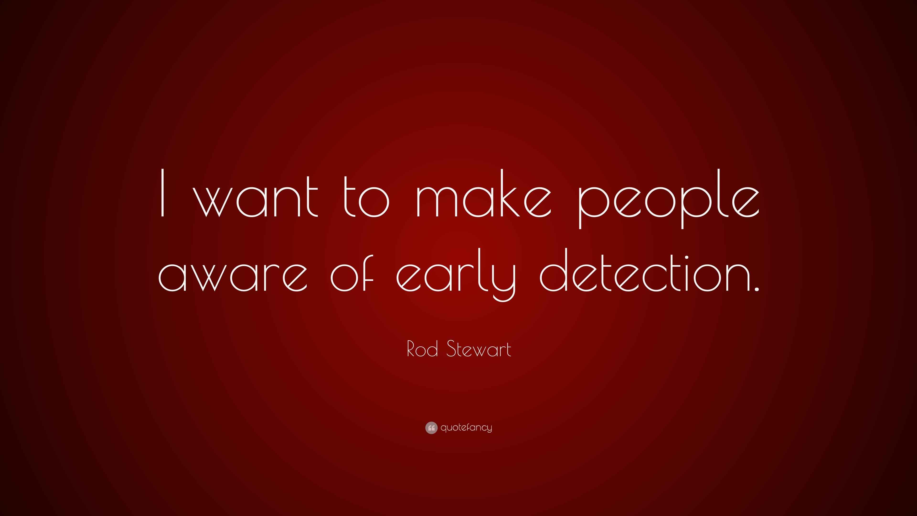 Rod Stewart Quote: “I want to make people aware of early detection.”