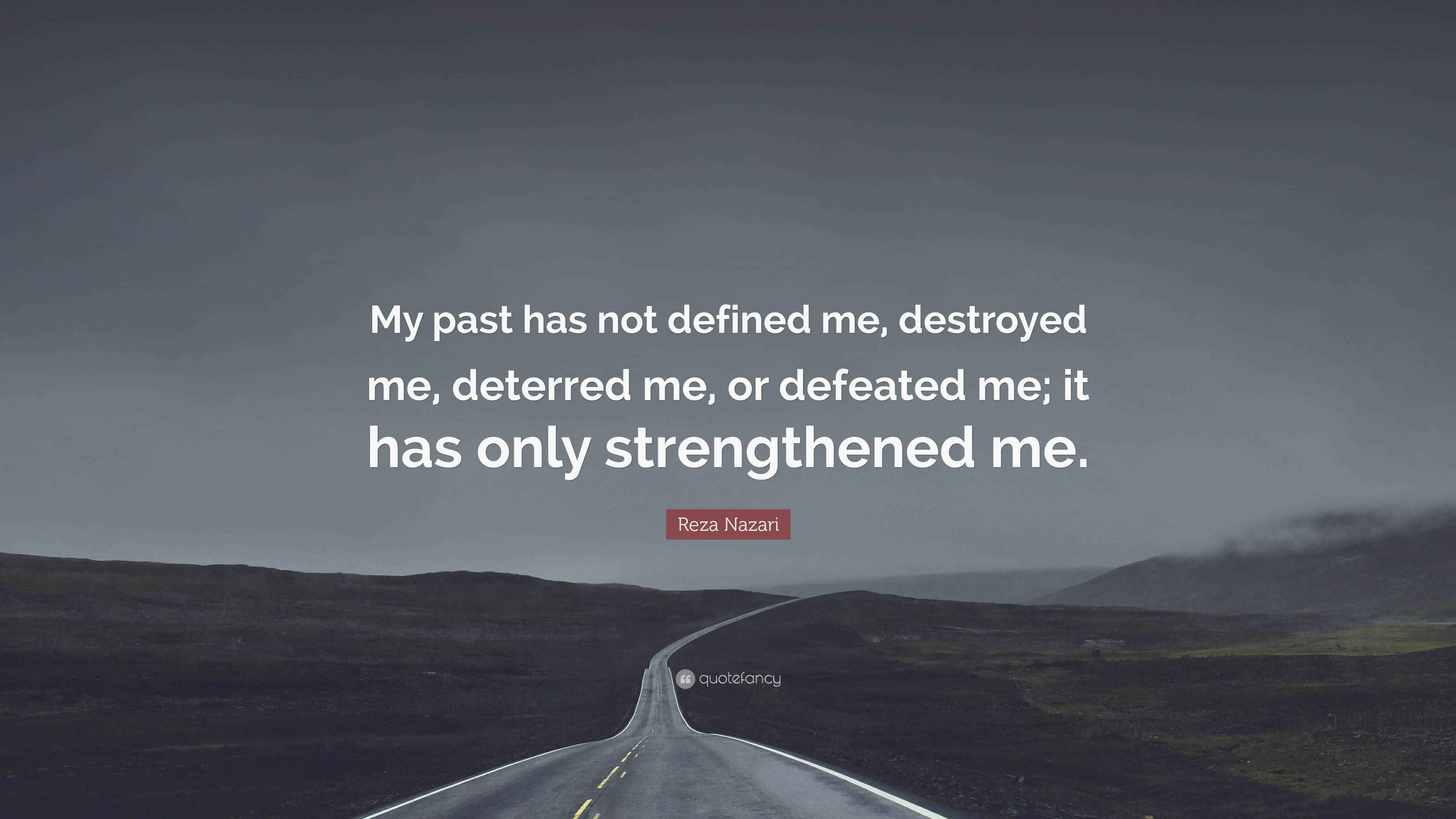 Reza Nazari Quote: “My past has not defined me, destroyed me, deterred ...