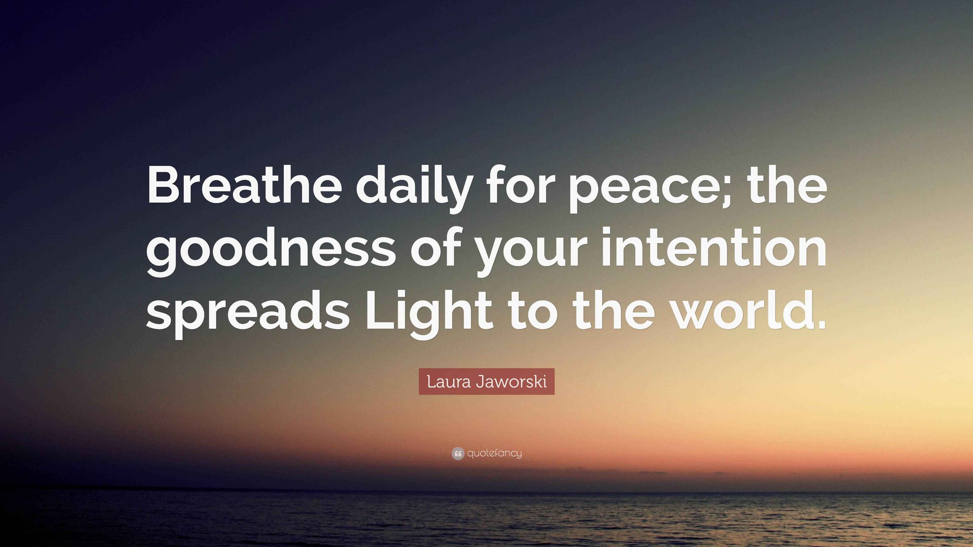 Laura Jaworski Quote: “Breathe daily for peace; the goodness of your ...