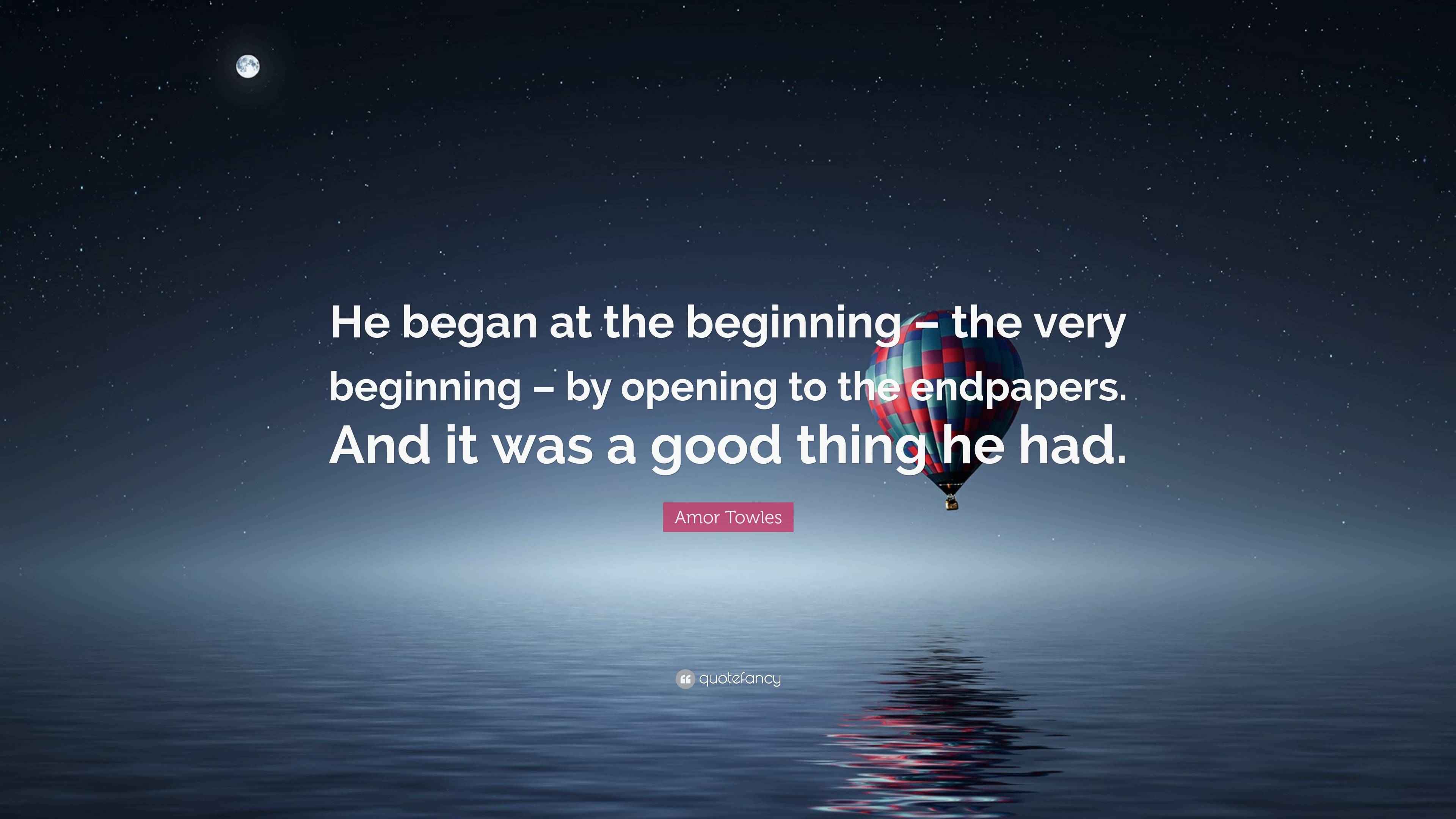 Amor Towles Quote: “He began at the beginning – the very beginning – by ...