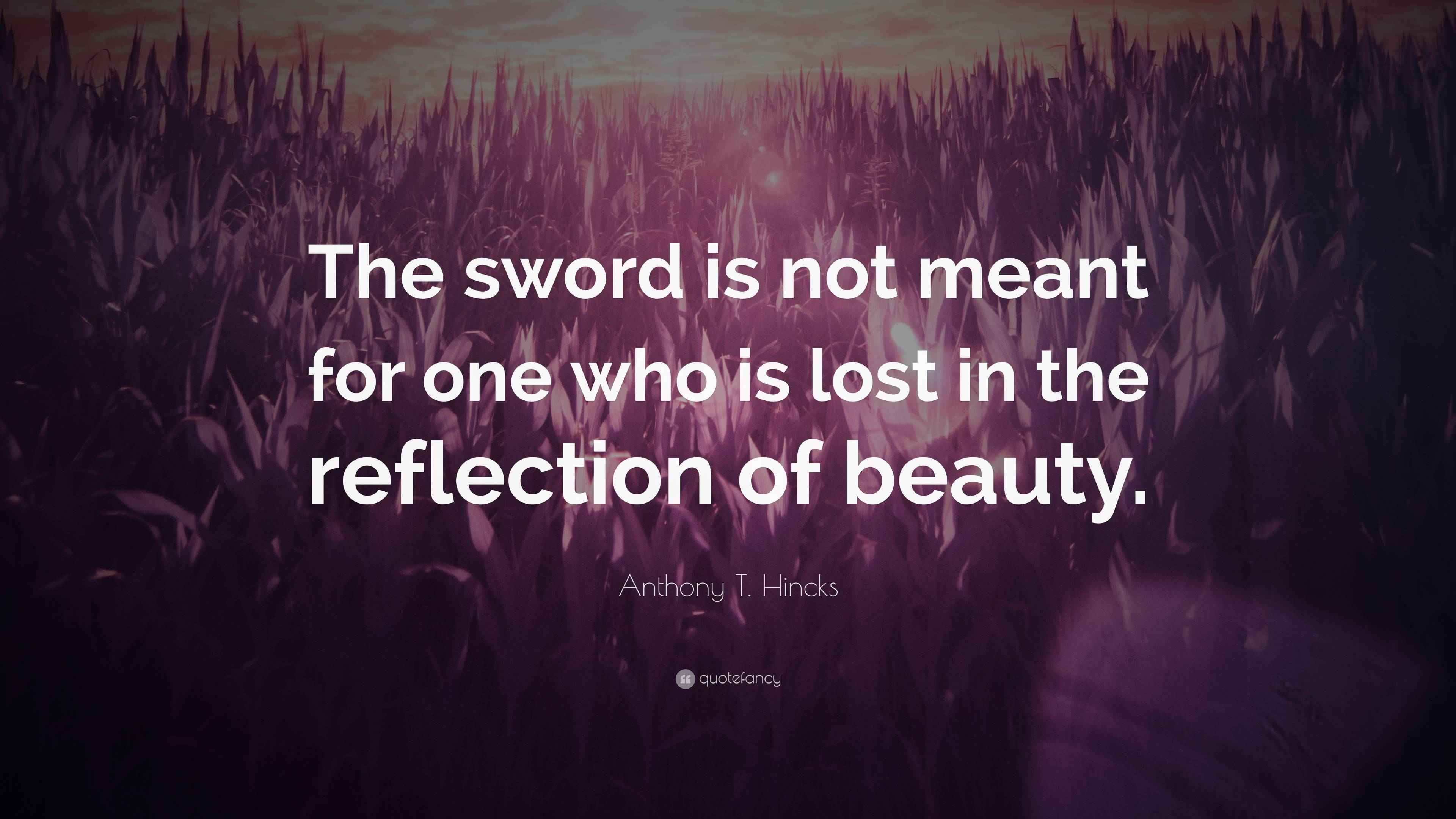 Anthony T. Hincks Quote: “The sword is not meant for one who is lost in ...