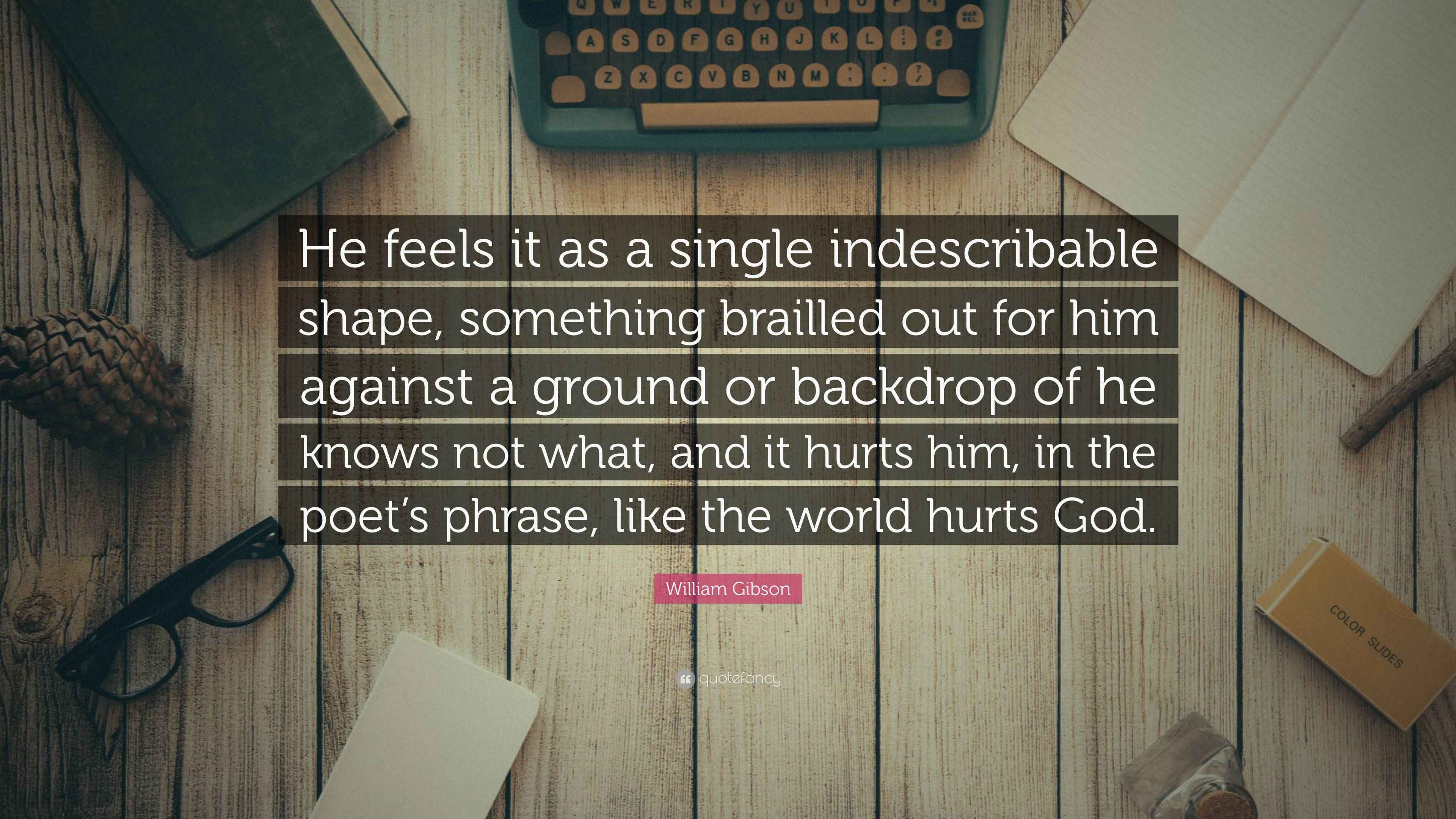 William Gibson Quote: “He feels it as a single indescribable shape ...