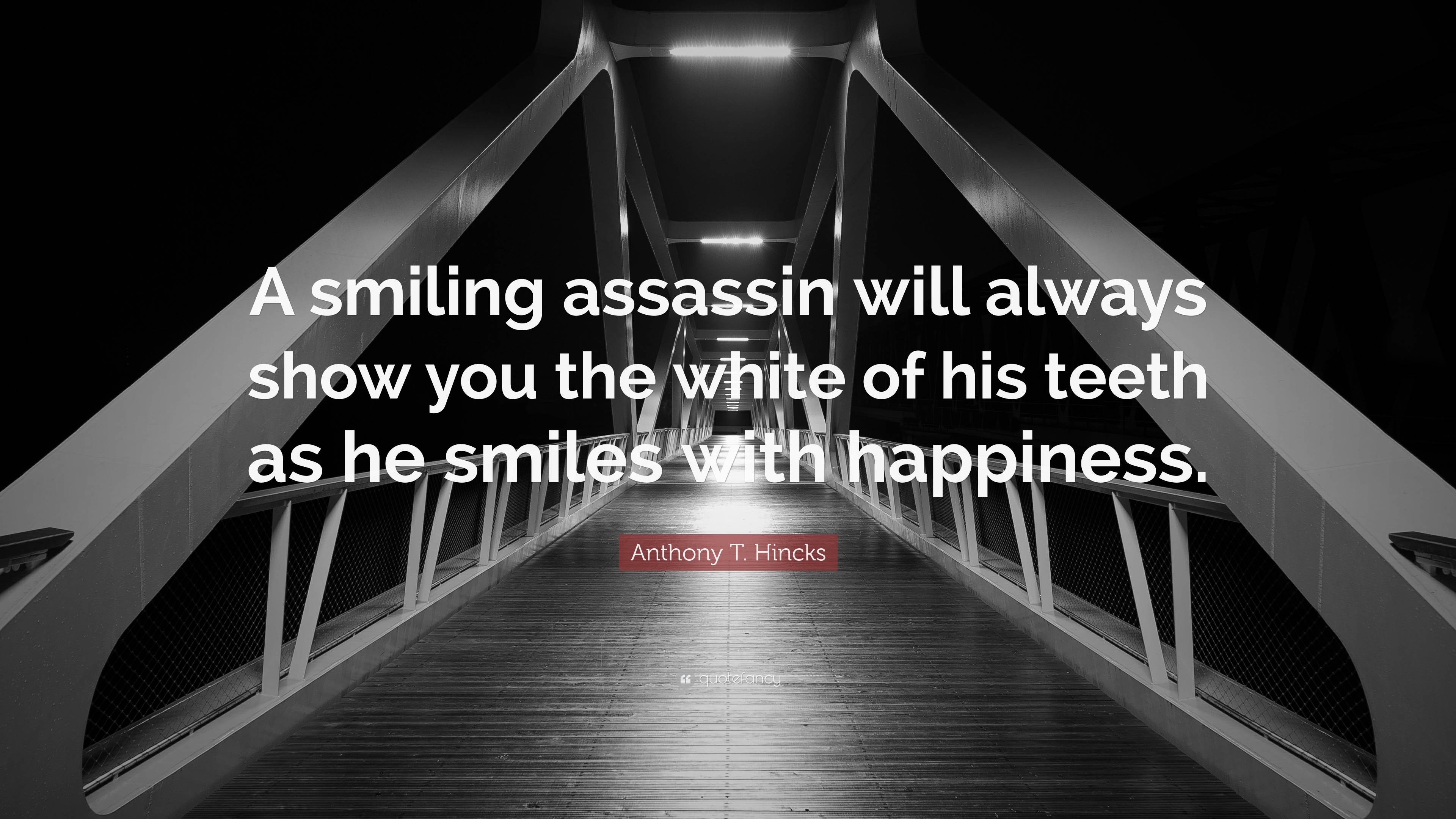 Anthony T. Hincks Quote: “A smiling assassin will always show you the ...