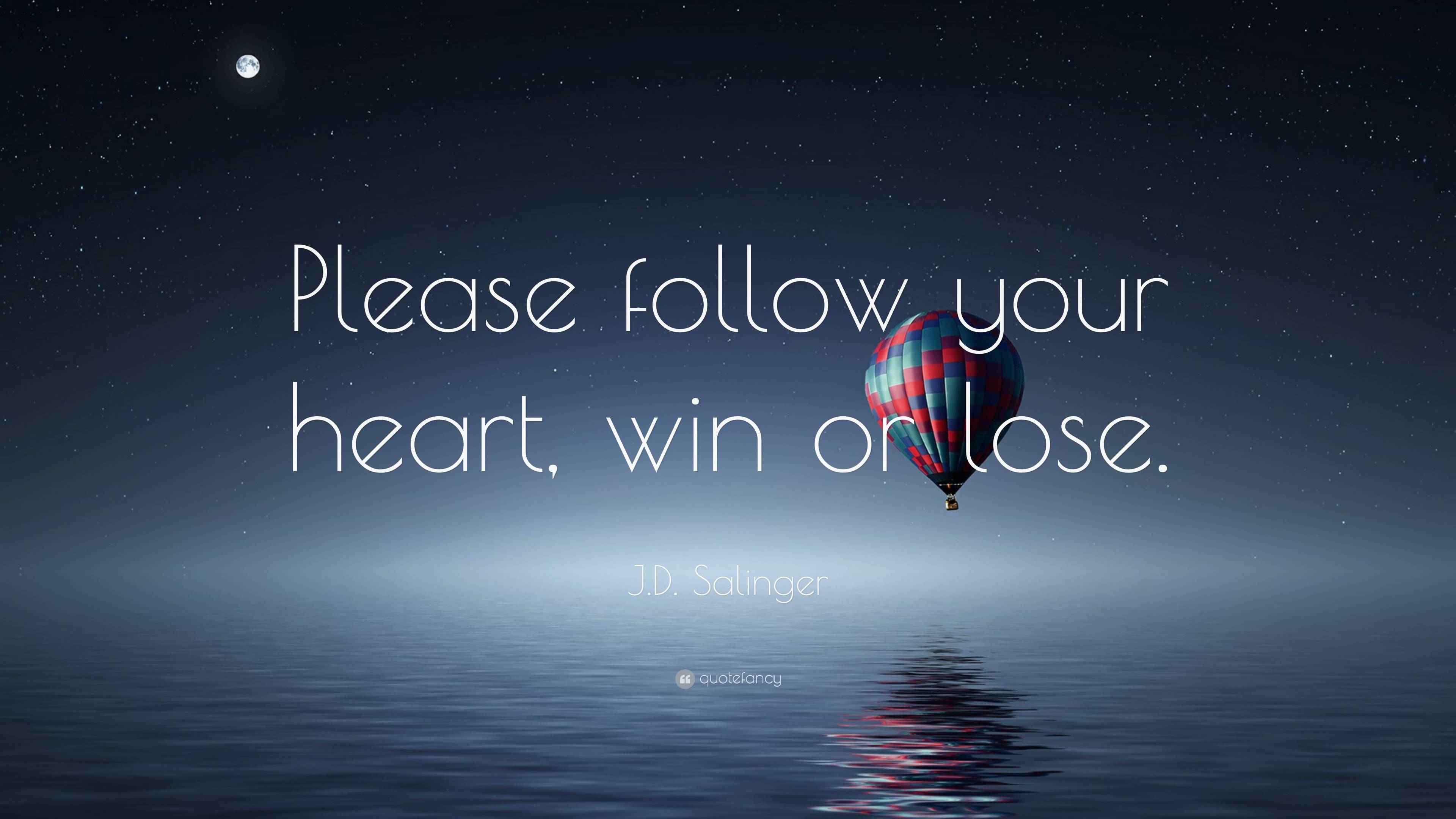 J.D. Salinger Quote: “Please follow your heart, win or lose.”