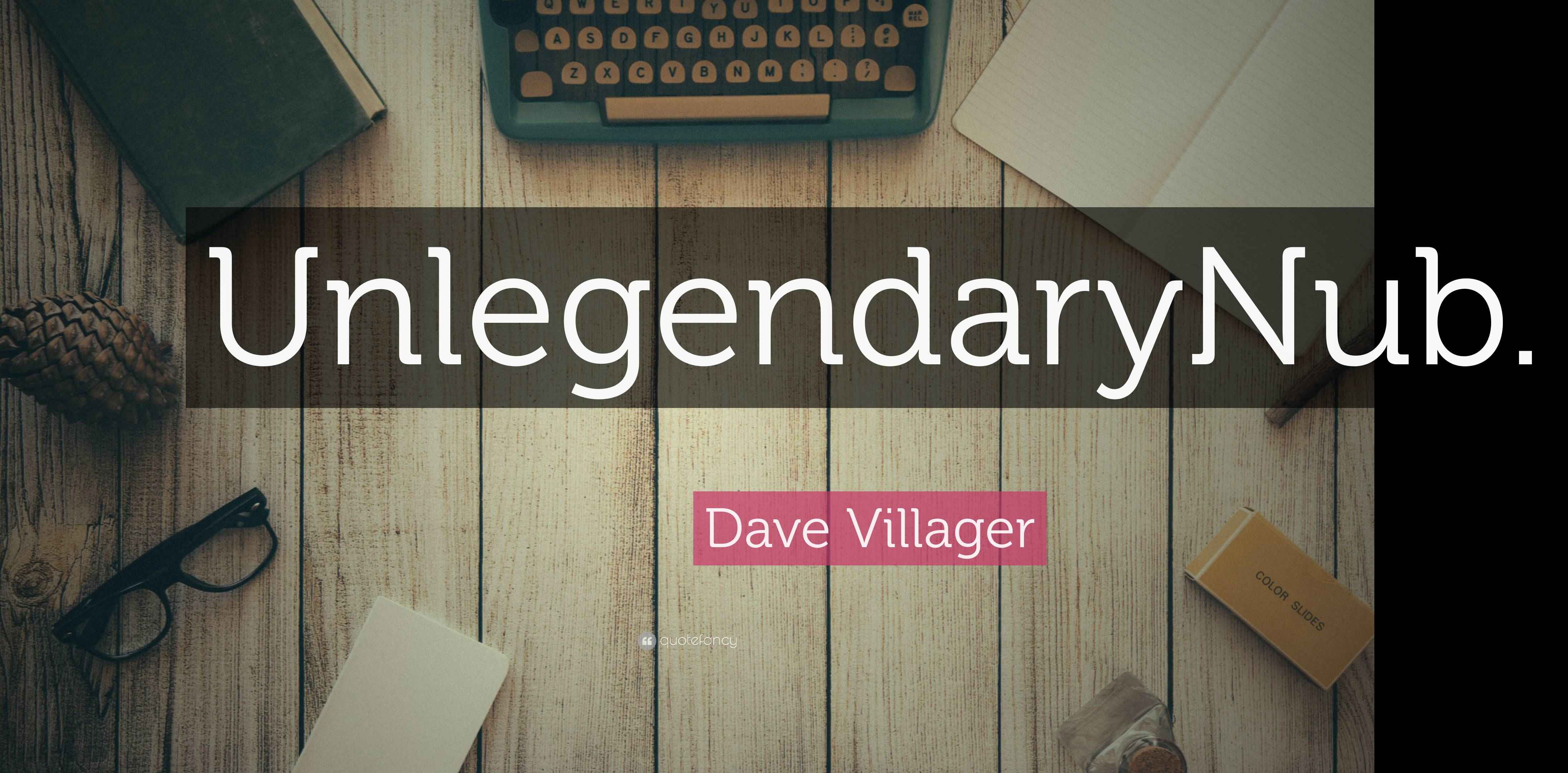 Dave Villager Quote: “UnlegendaryNub.”