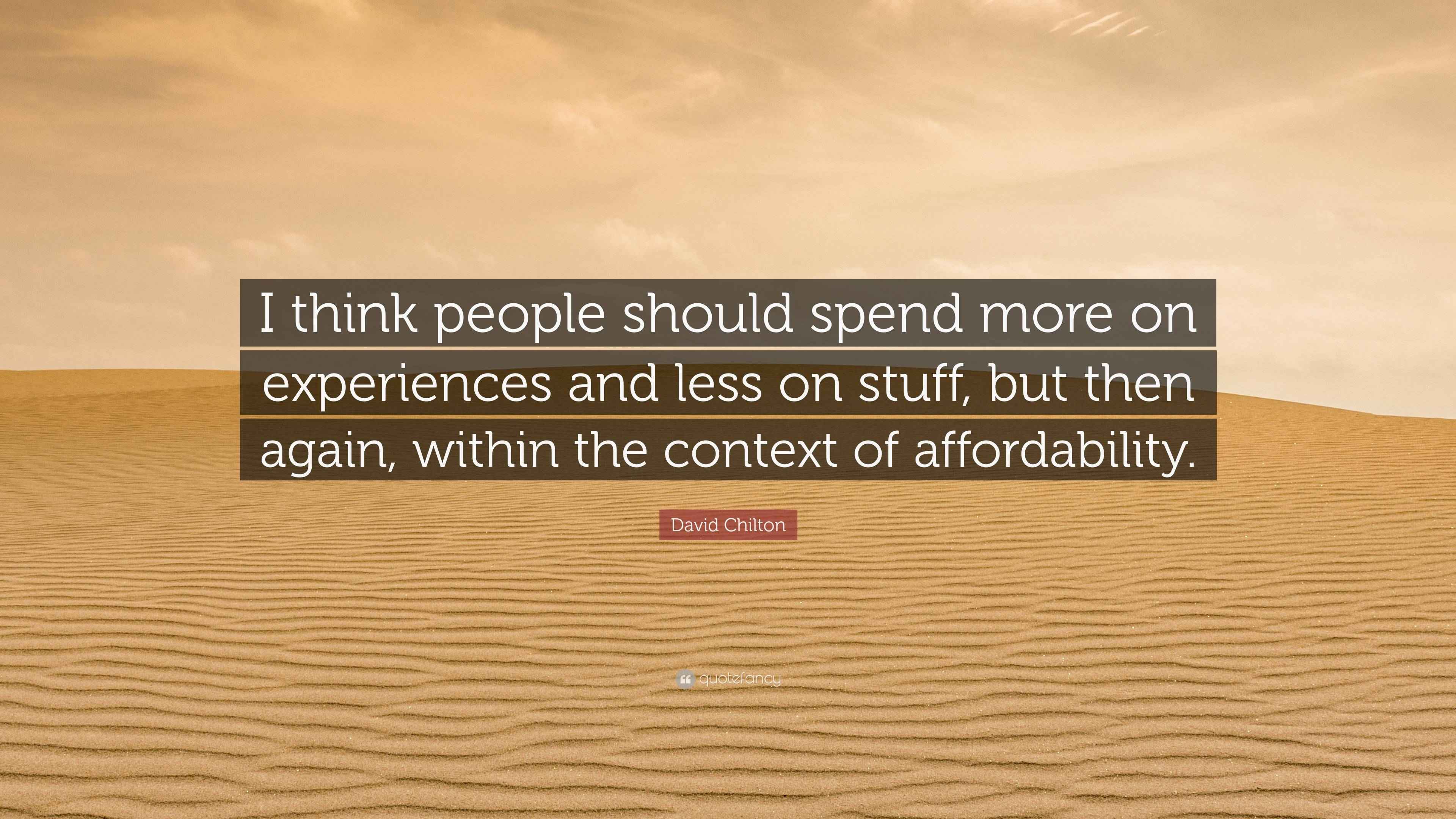 David Chilton Quote: “I think people should spend more on experiences ...