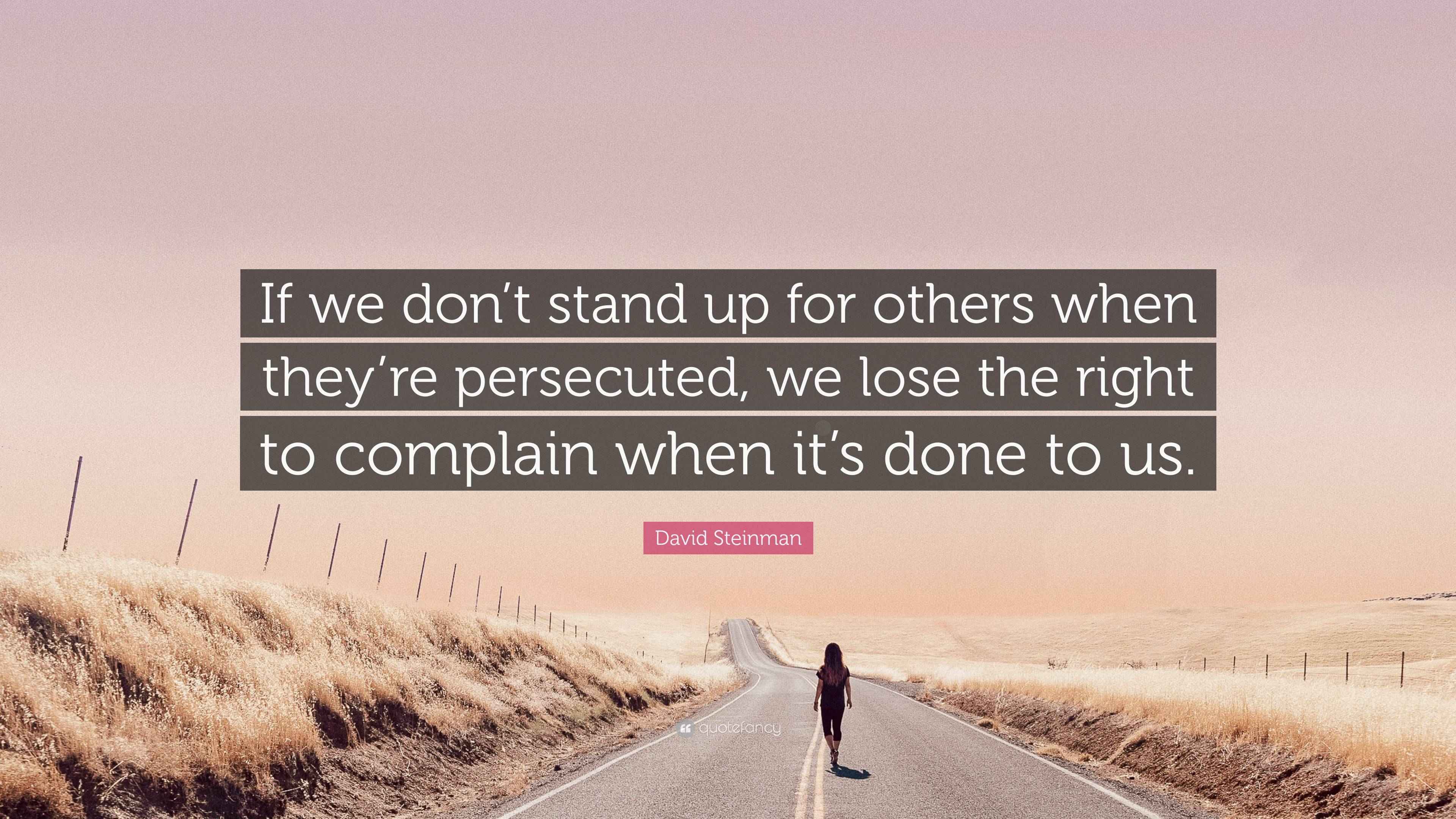 David Steinman Quote: “If we don’t stand up for others when they’re ...
