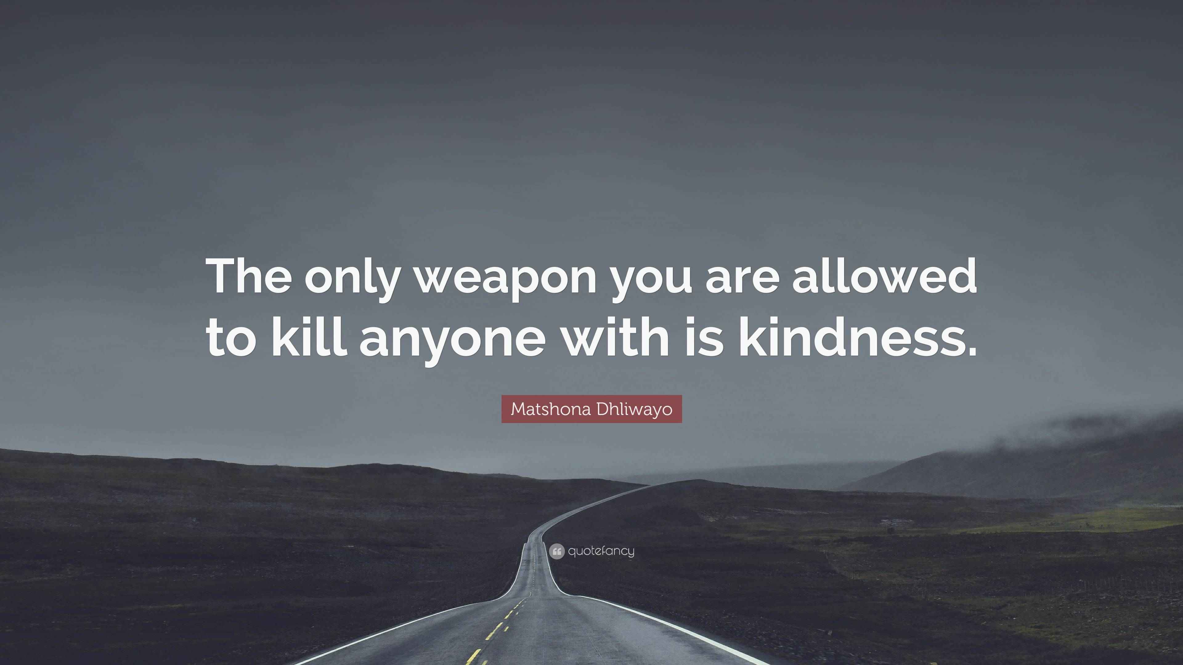 Matshona Dhliwayo Quote: “The only weapon you are allowed to kill ...