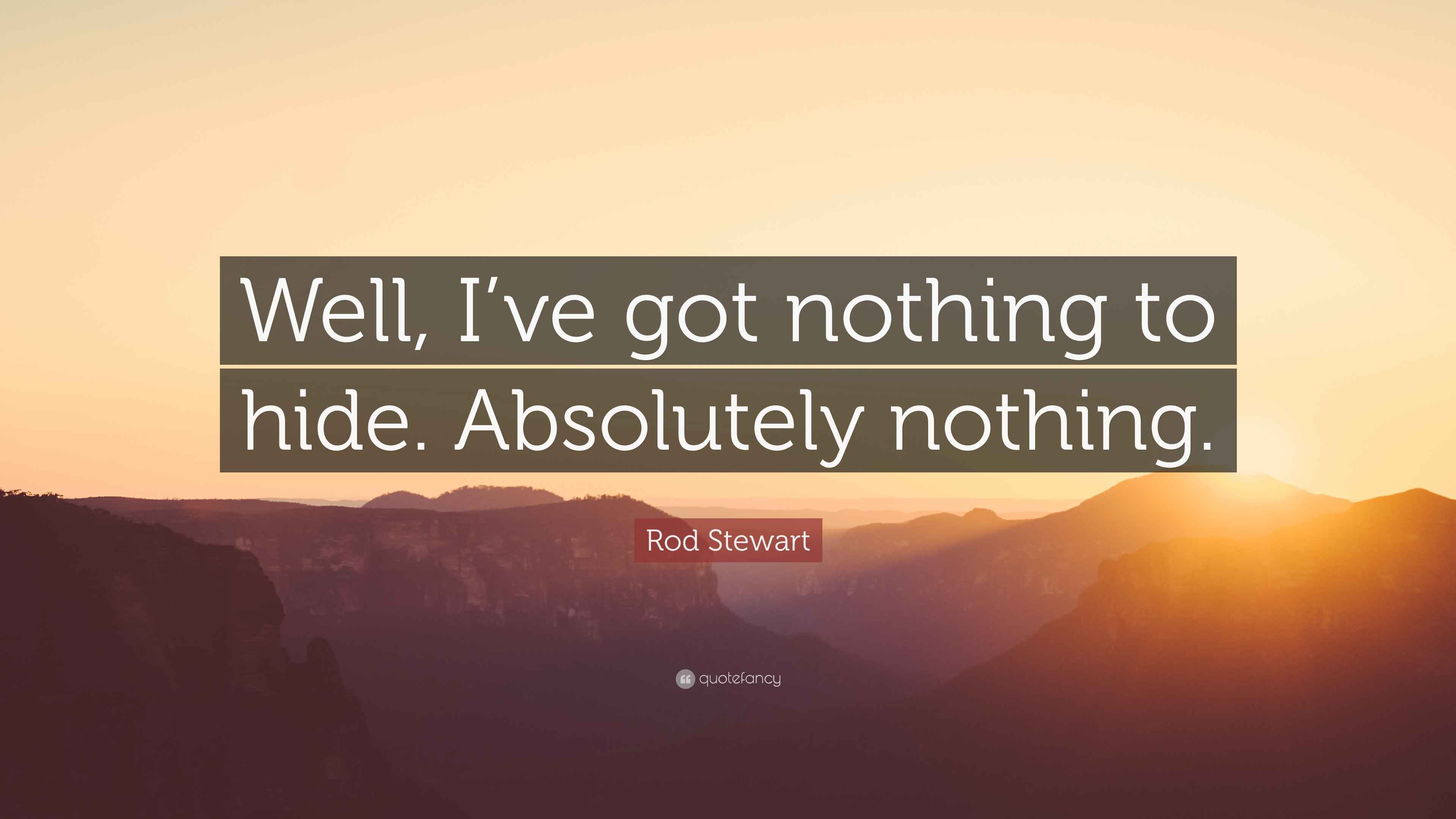 Rod Stewart Quote: “Well, I’ve got nothing to hide. Absolutely nothing.”