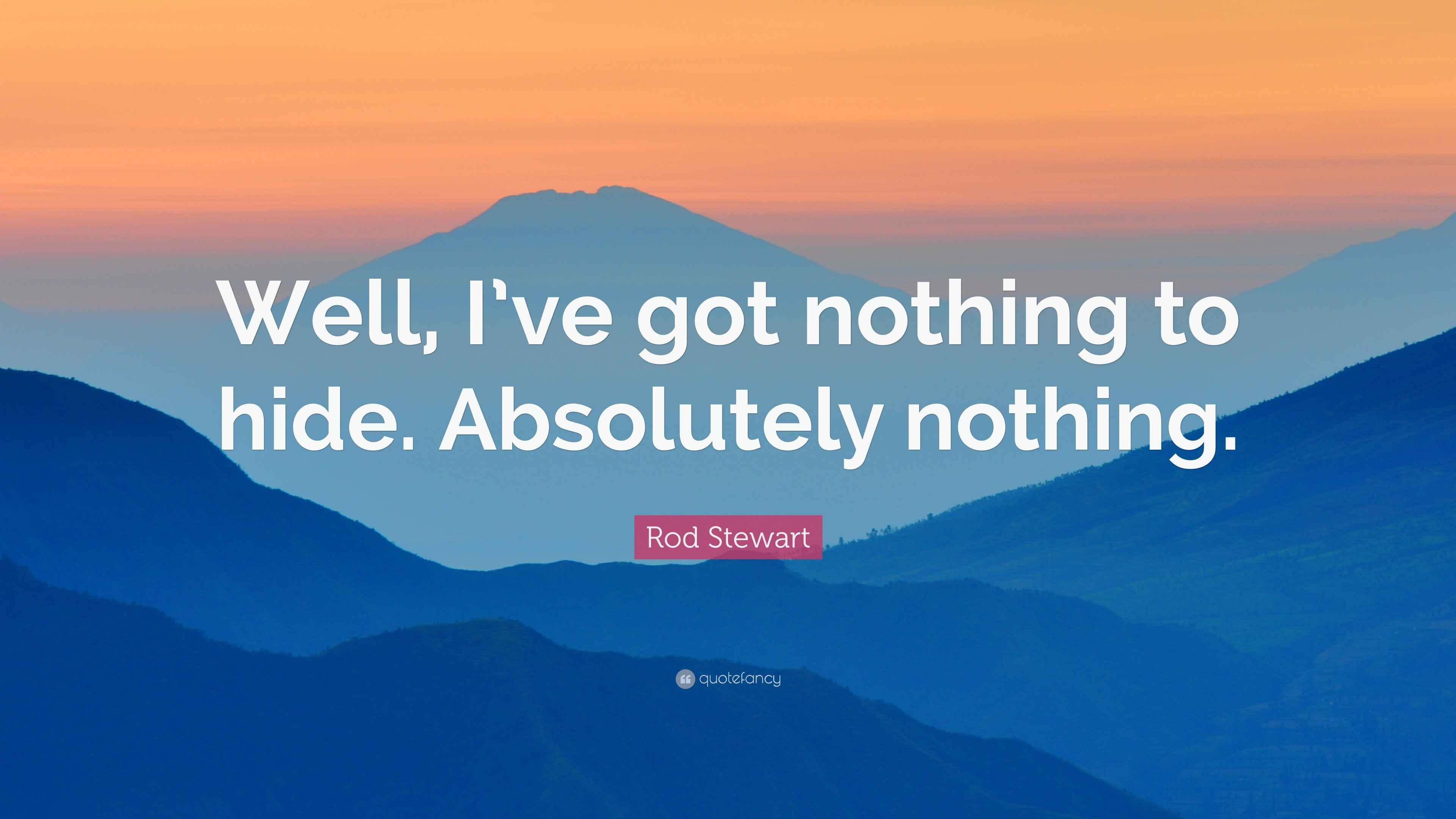 Rod Stewart Quote: “Well, I’ve got nothing to hide. Absolutely nothing.”