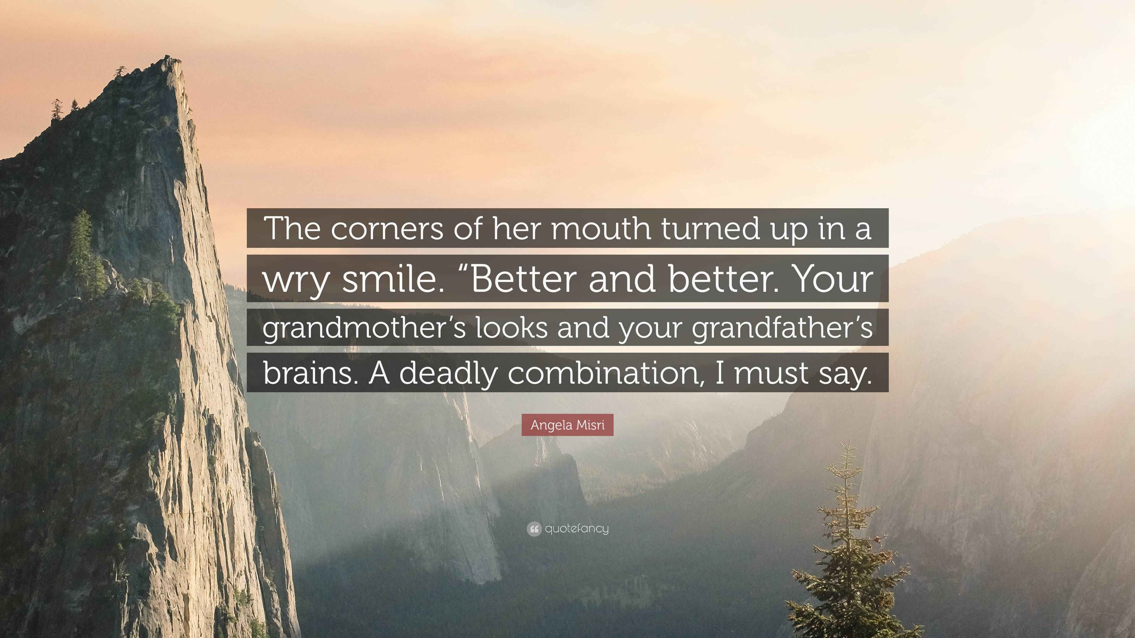 Angela Misri Quote: “The corners of her mouth turned up in a wry smile ...