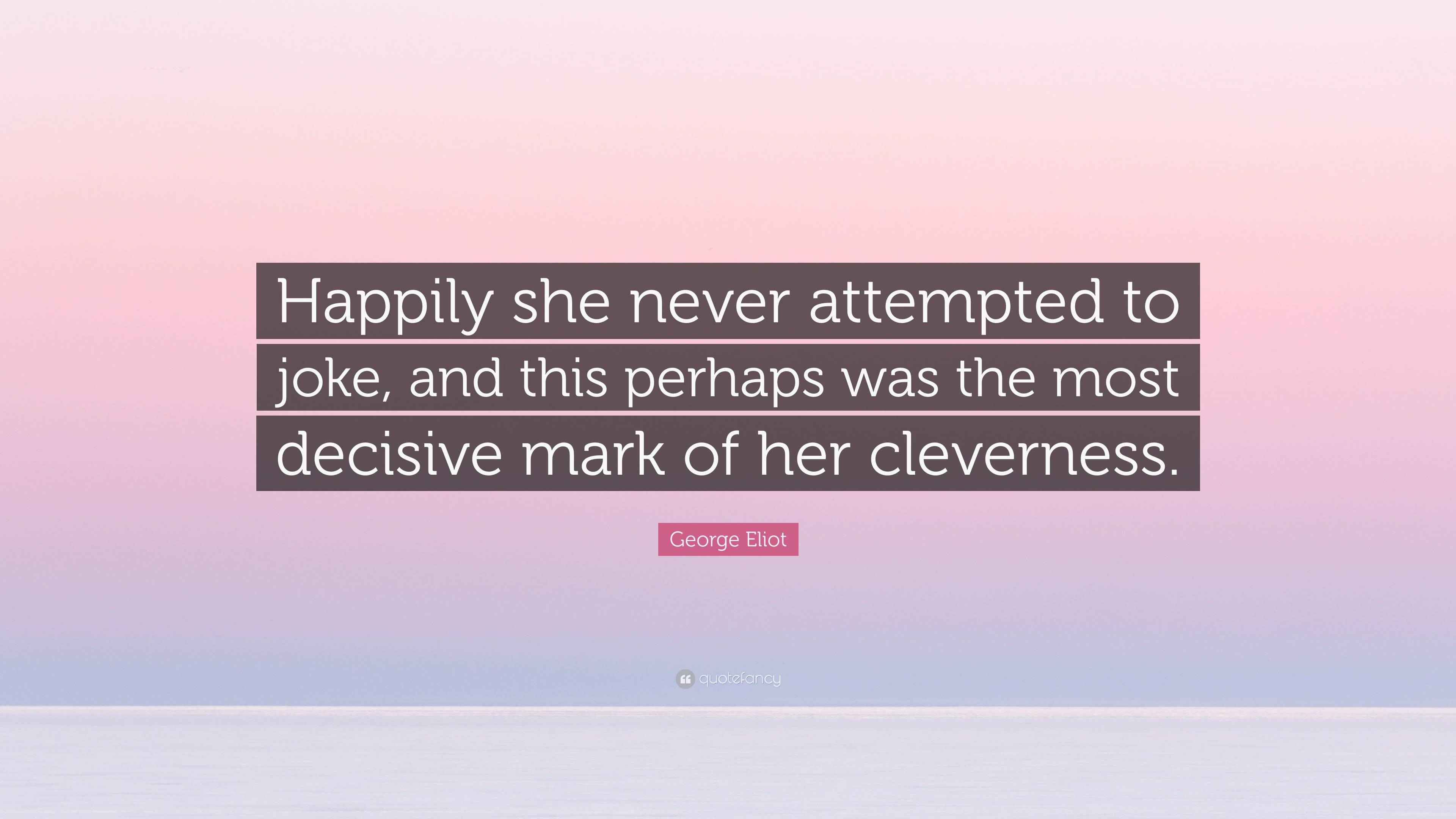 George Eliot Quote: “Happily she never attempted to joke, and this ...