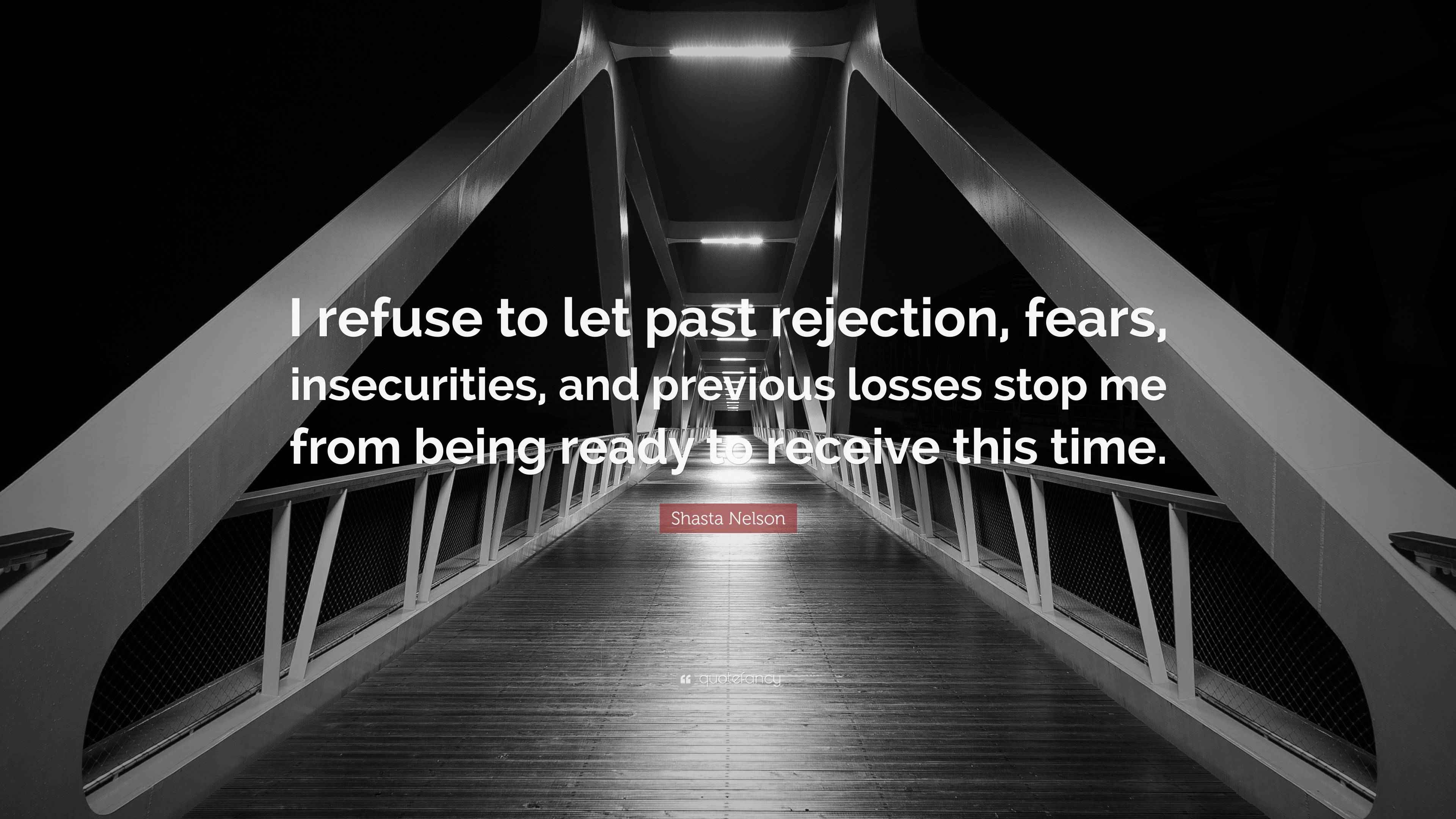 Shasta Nelson Quote: “I refuse to let past rejection, fears ...