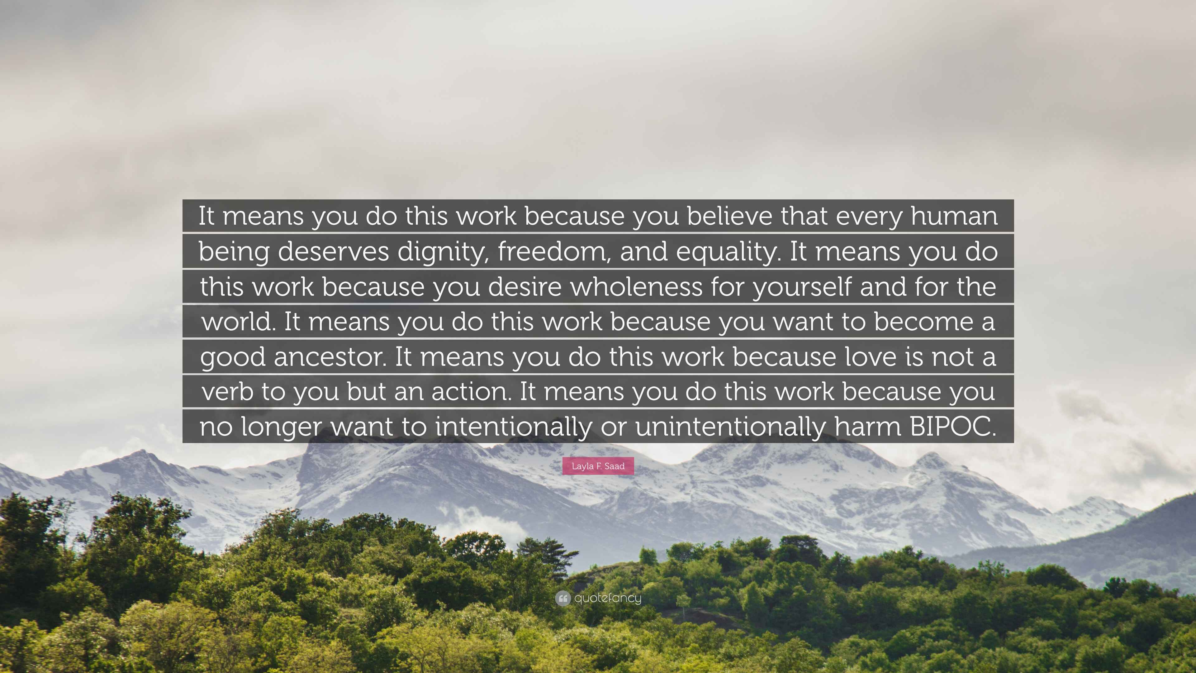 Layla F. Saad Quote: “It means you do this work because you believe ...