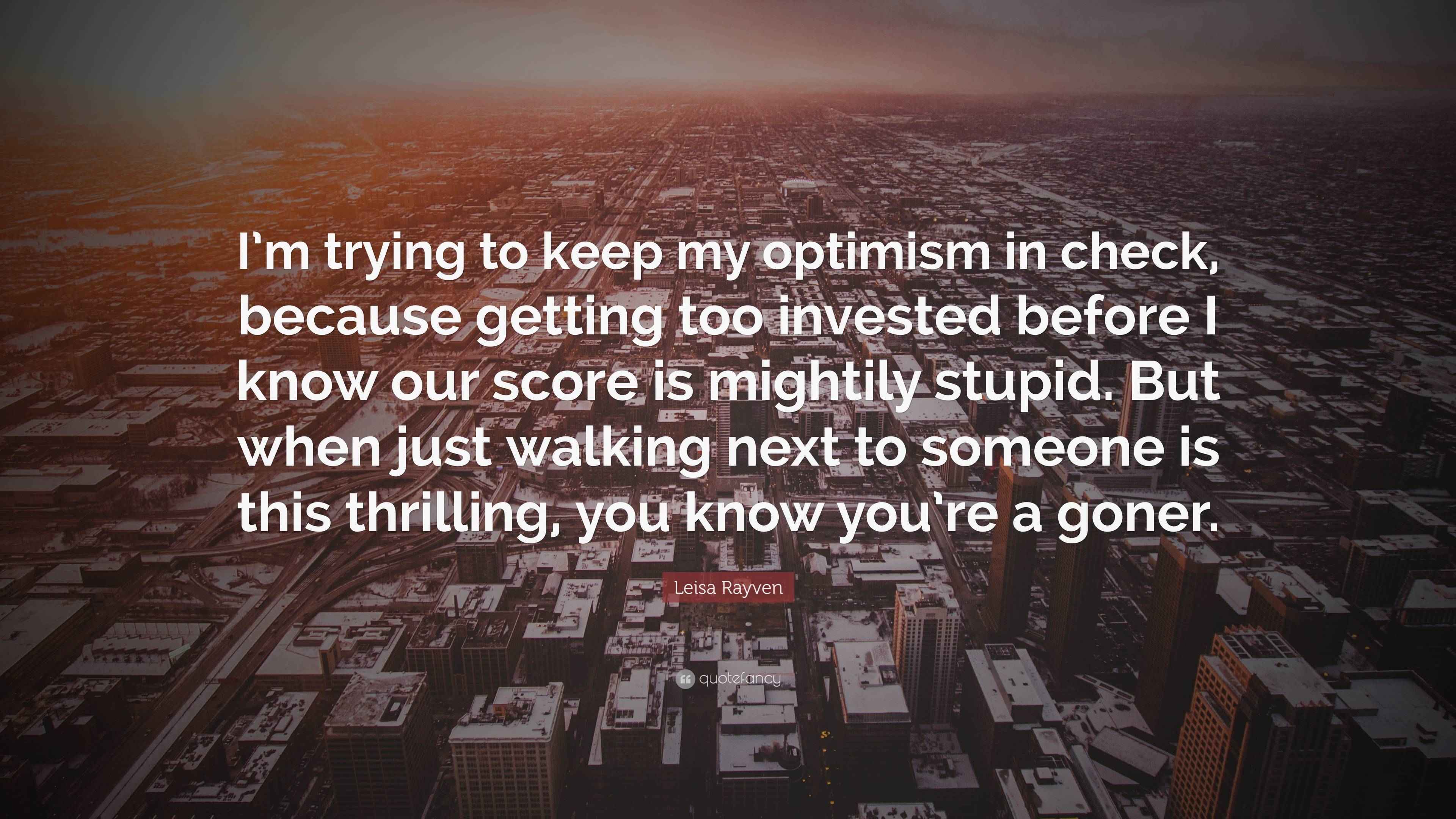 Leisa Rayven Quote: “I’m trying to keep my optimism in check, because ...