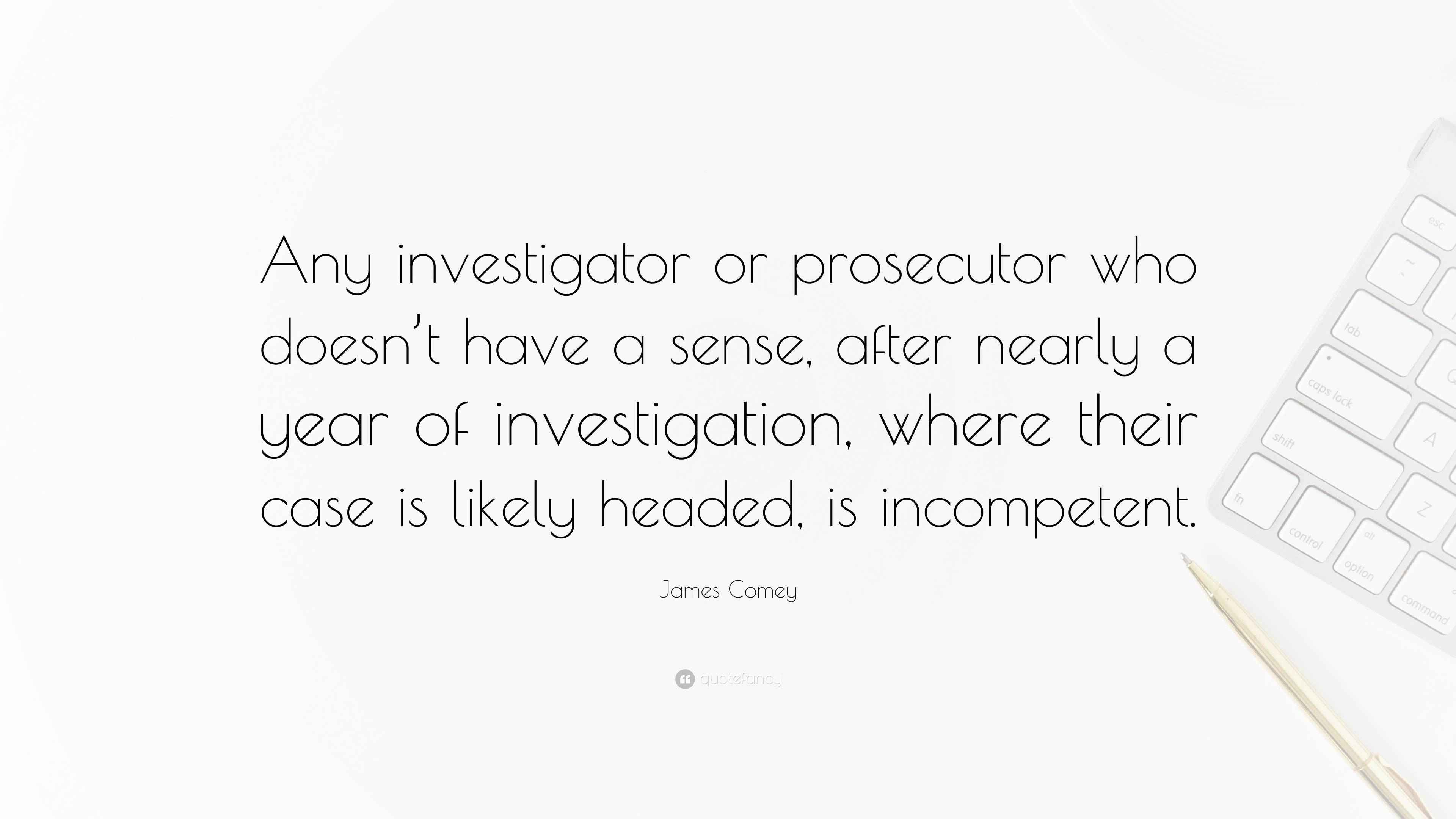 James Comey Quote: “Any investigator or prosecutor who doesn’t have a ...