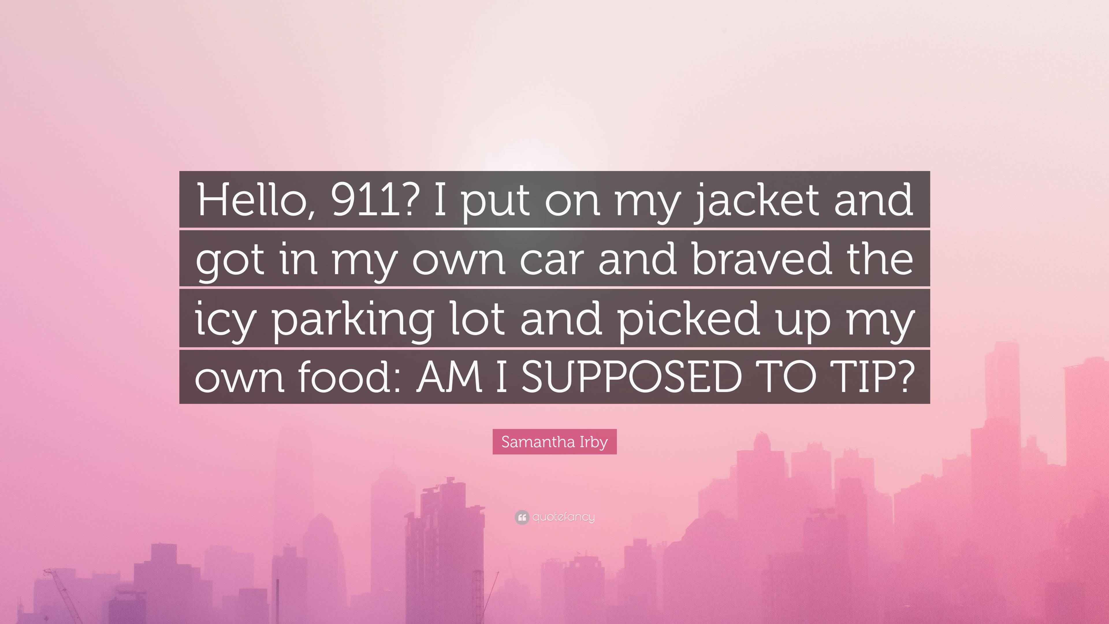 Samantha Irby Quote: “Hello, 911? I put on my jacket and got in my own ...