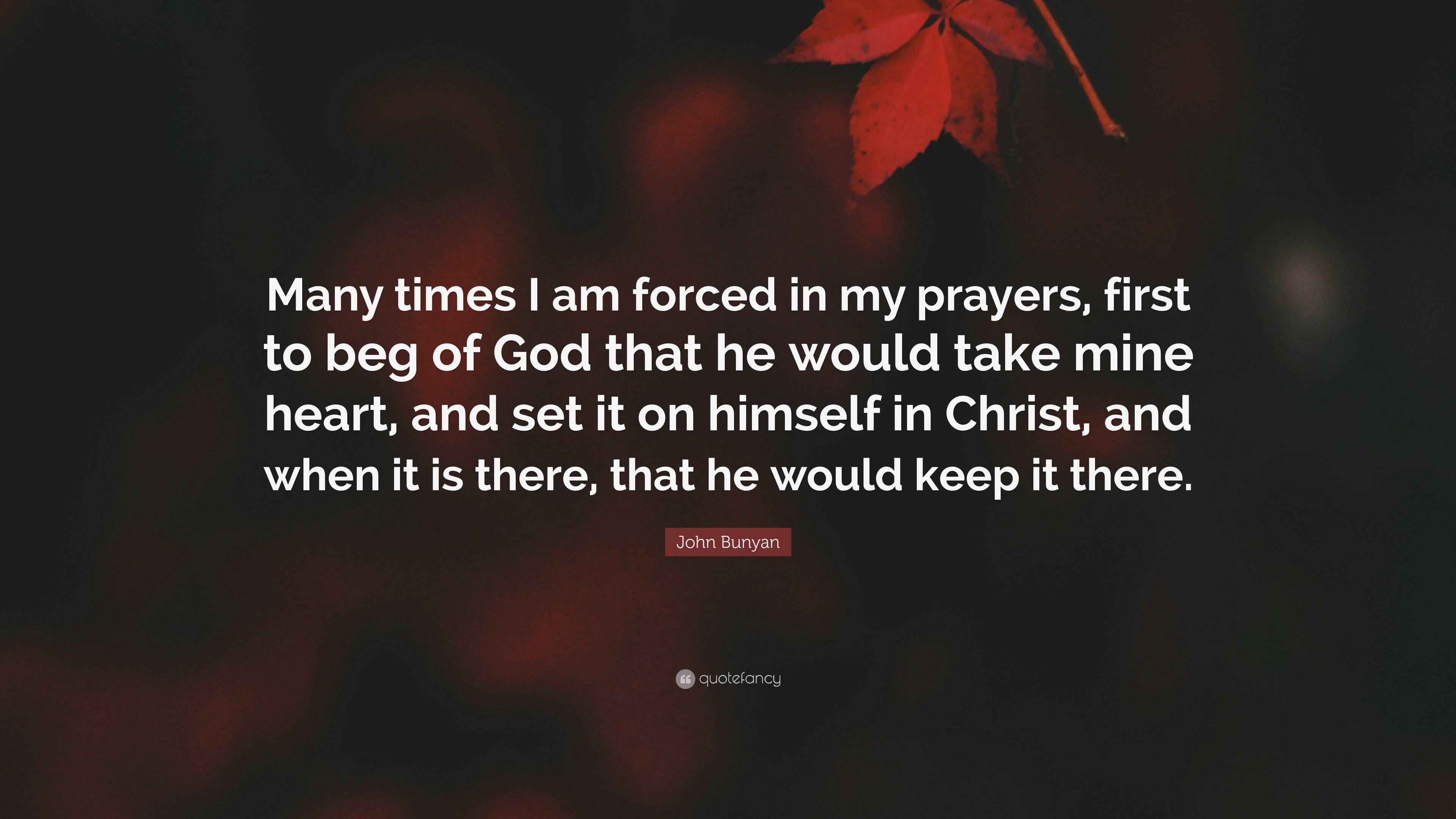 John Bunyan Quote: “Many times I am forced in my prayers, first to beg ...