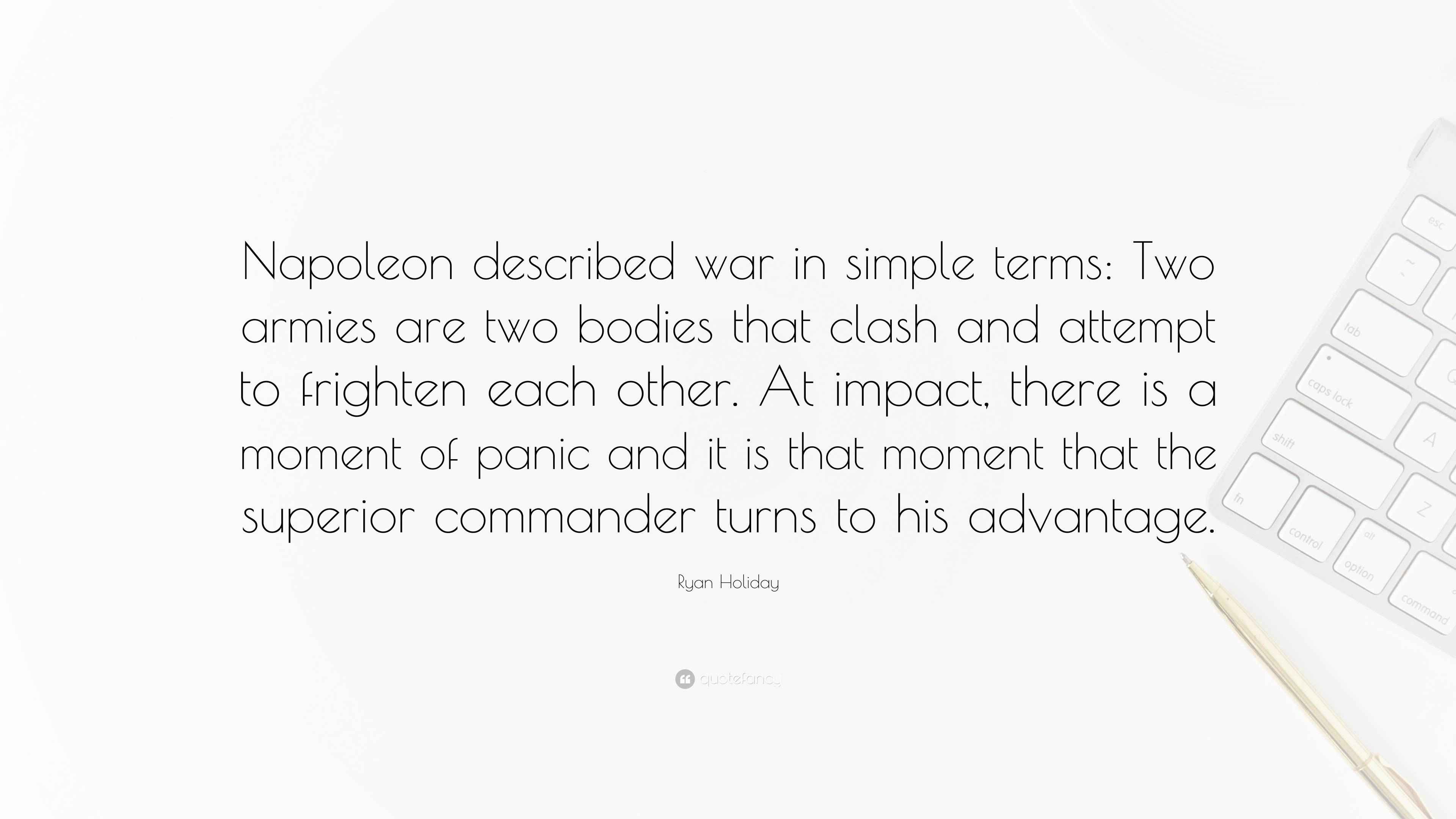 Ryan Holiday Quote: “Napoleon described war in simple terms: Two armies ...