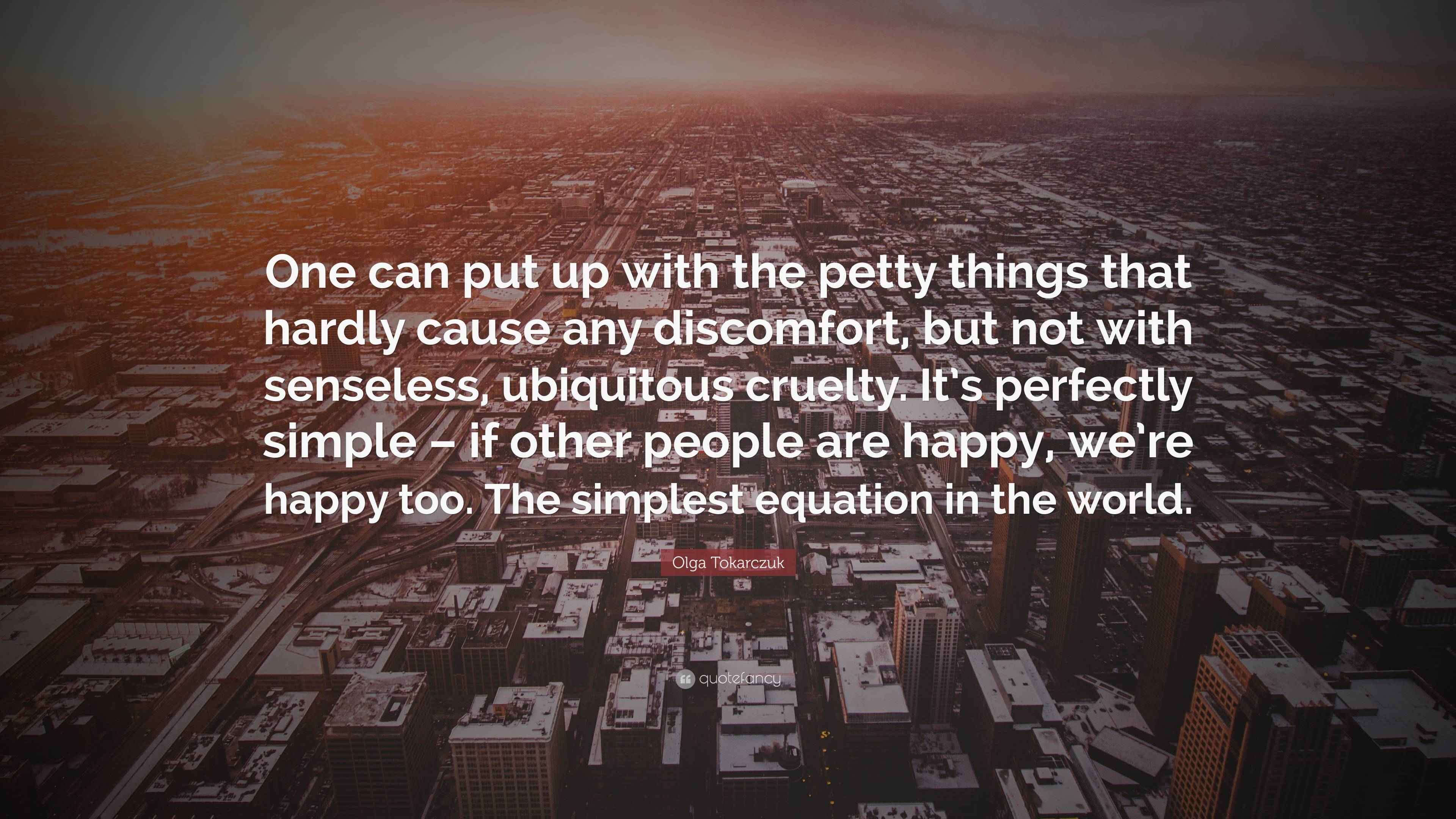 Olga Tokarczuk Quote: “One can put up with the petty things that hardly ...