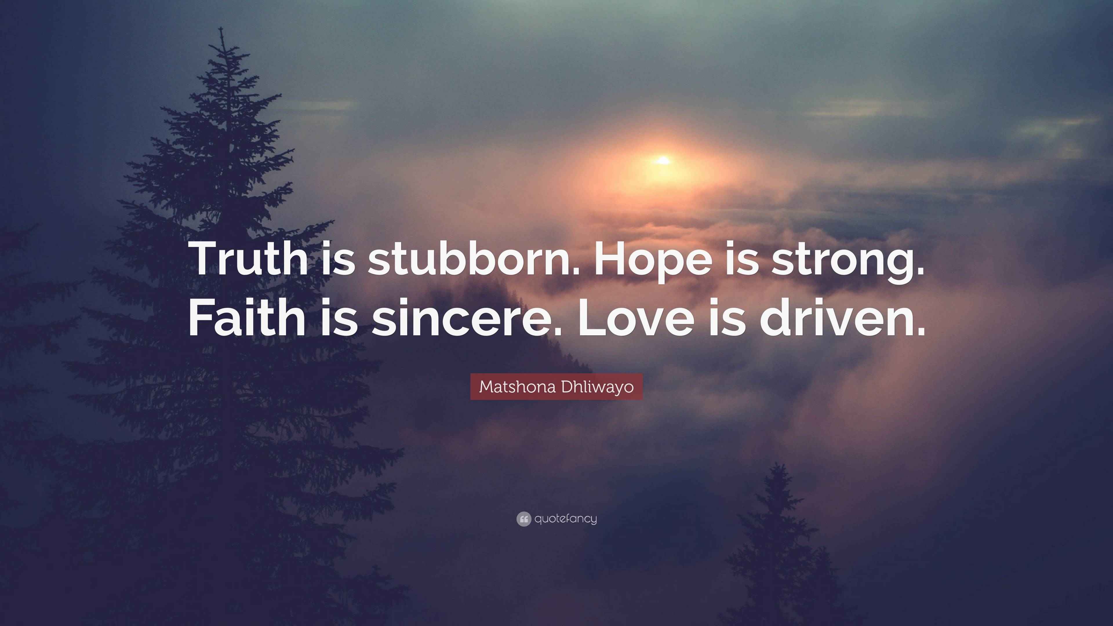 Matshona Dhliwayo Quote: “Truth is stubborn. Hope is strong. Faith is ...