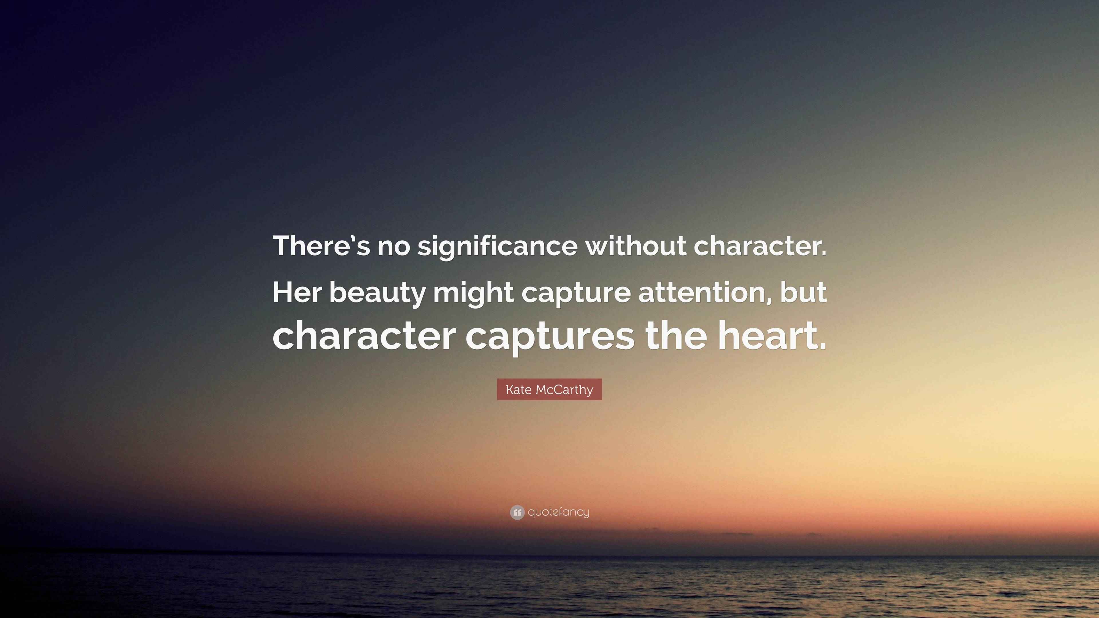 Kate McCarthy Quote: “There’s no significance without character. Her ...