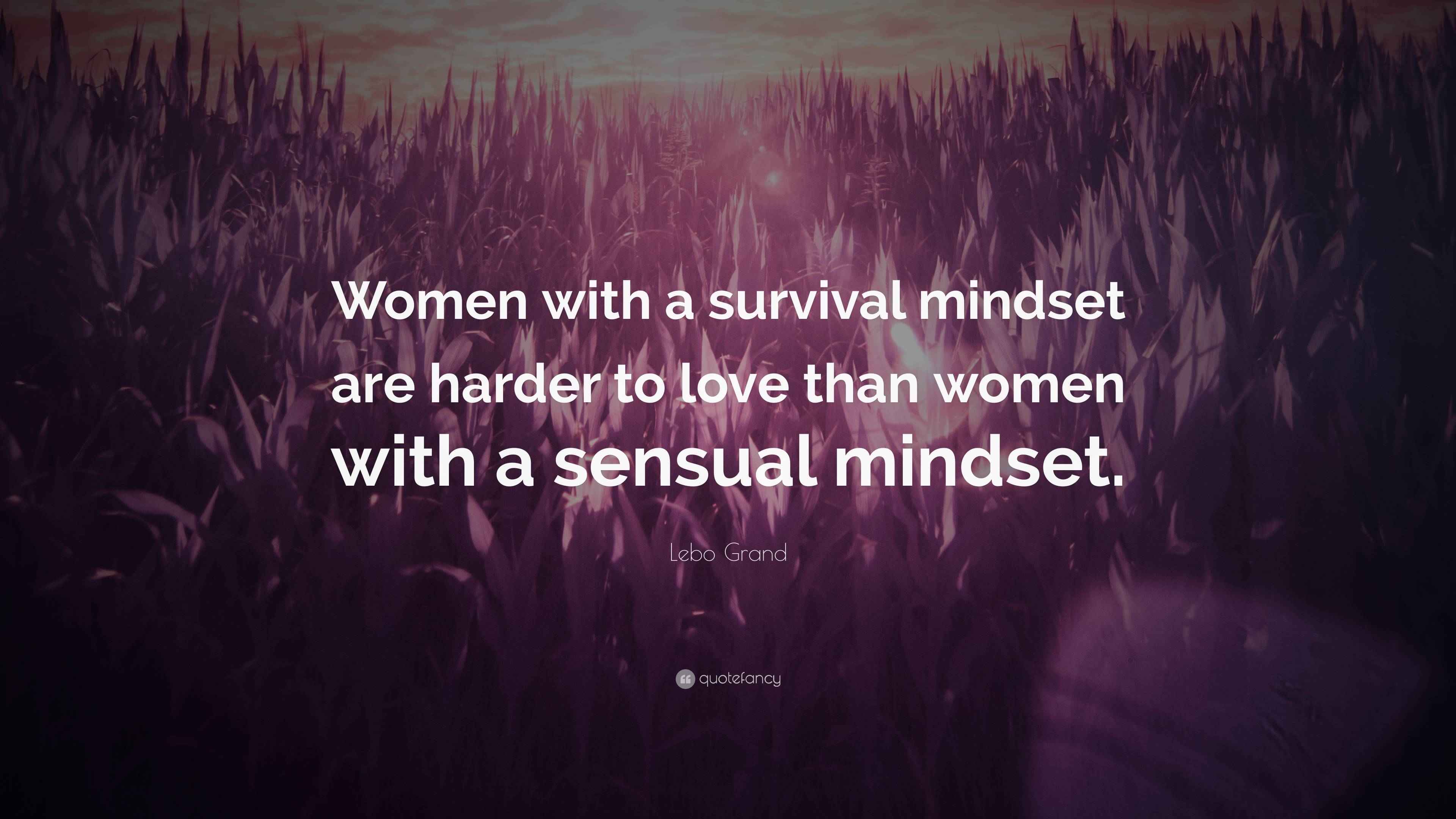 Lebo Grand Quote: “Women with a survival mindset are harder to love ...