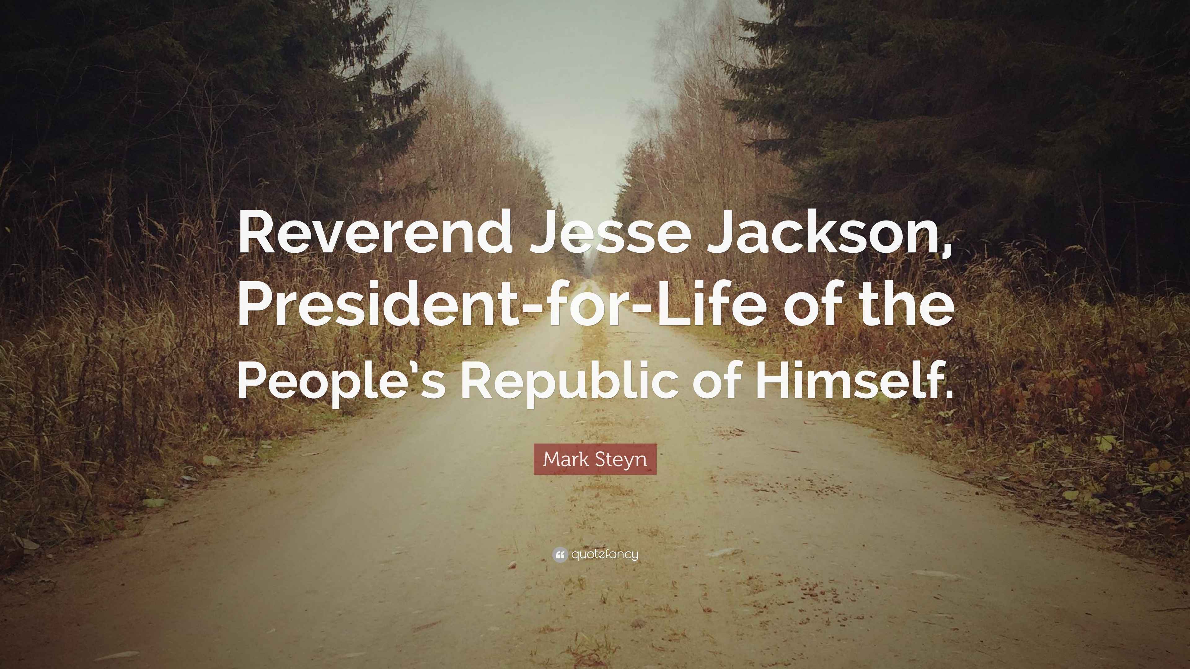 Mark Steyn Quote: “Reverend Jesse Jackson, President-for-Life of the ...