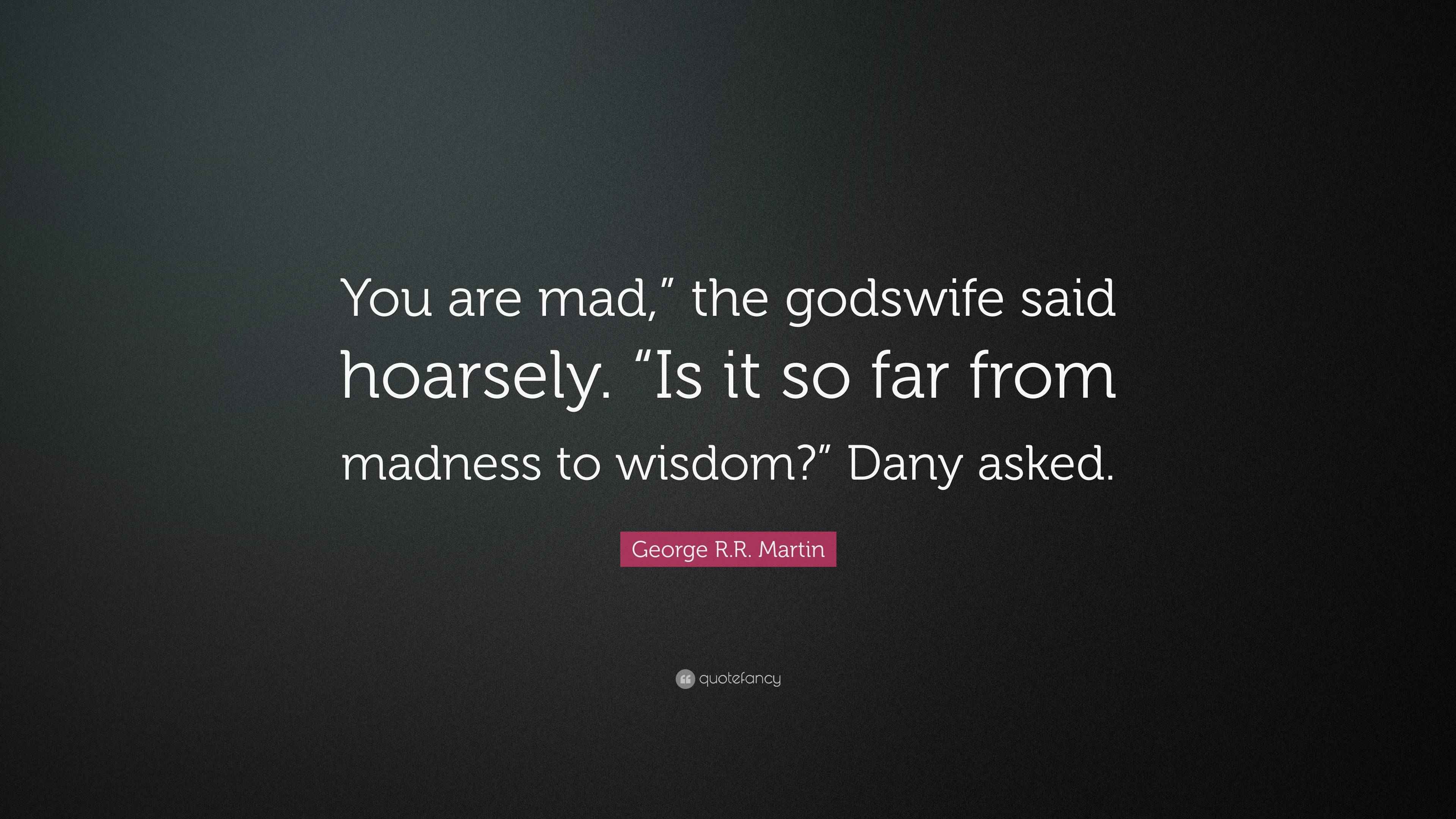 George R.R. Martin Quote: “You are mad,” the godswife said hoarsely ...