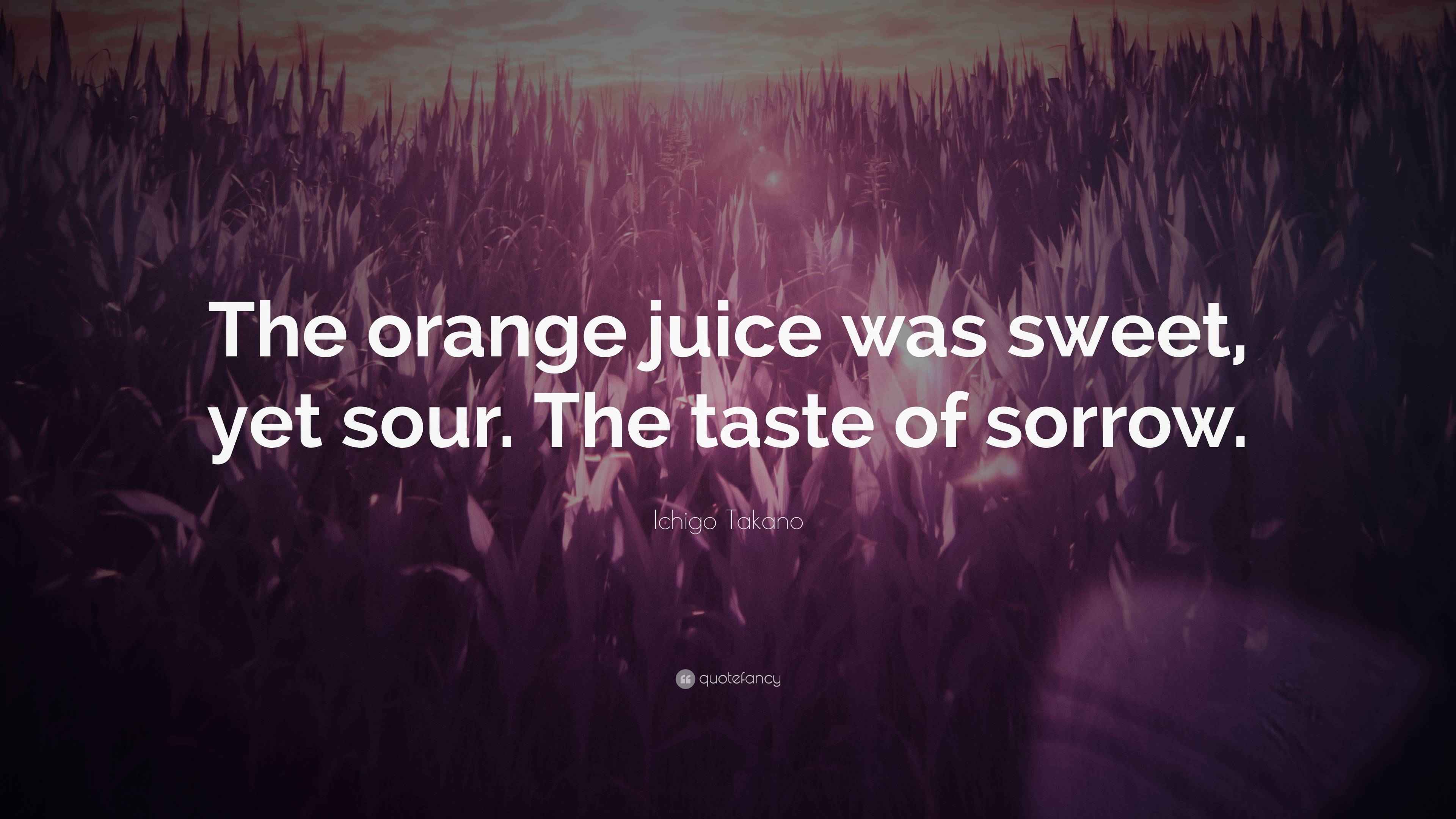 Ichigo Takano Quote: “The orange juice was sweet, yet sour. The taste ...